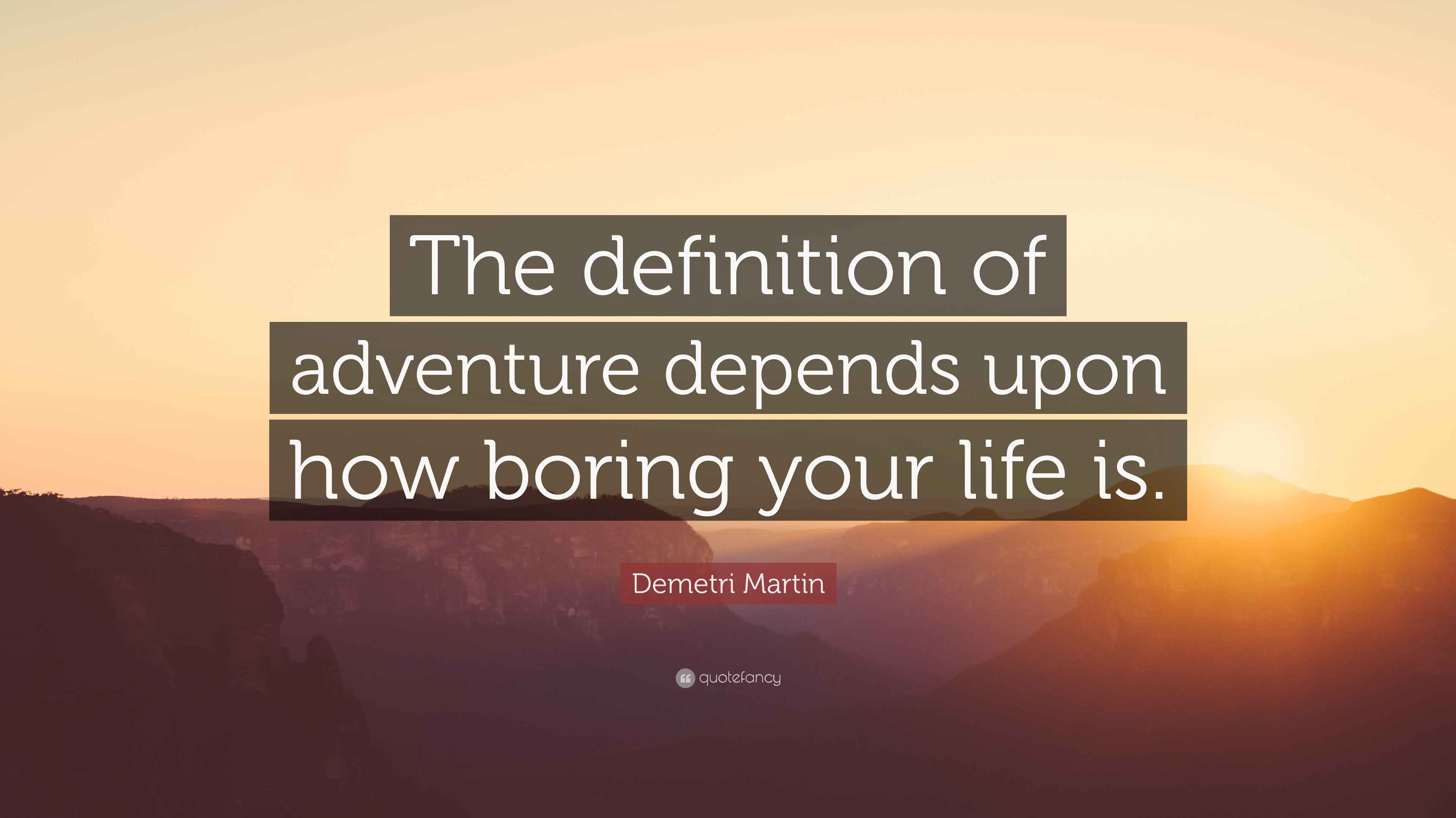Demetri Martin Quote: “The definition of adventure depends upon how ...