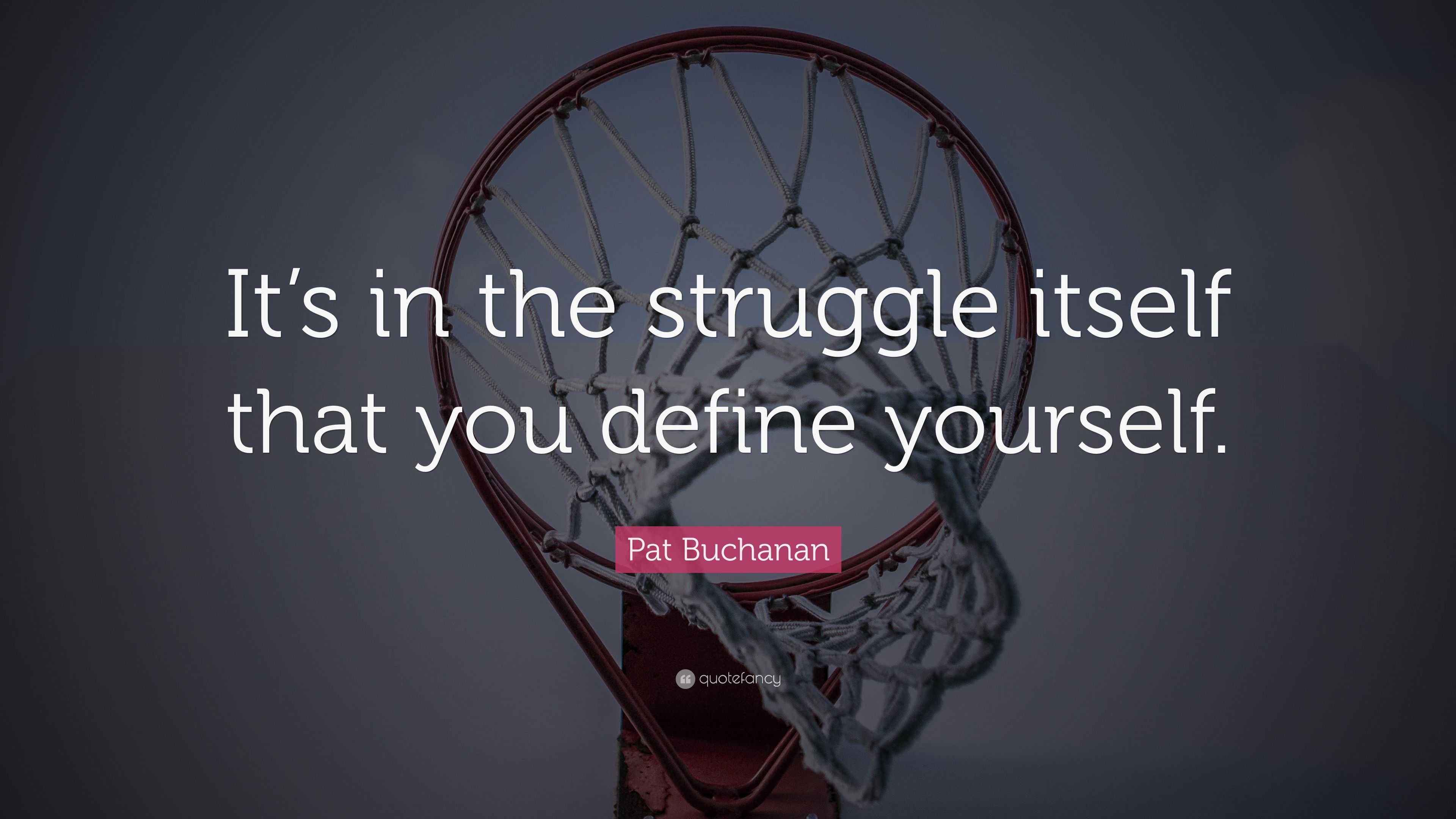 Pat Buchanan Quote: “It’s in the struggle itself that you define yourself.”