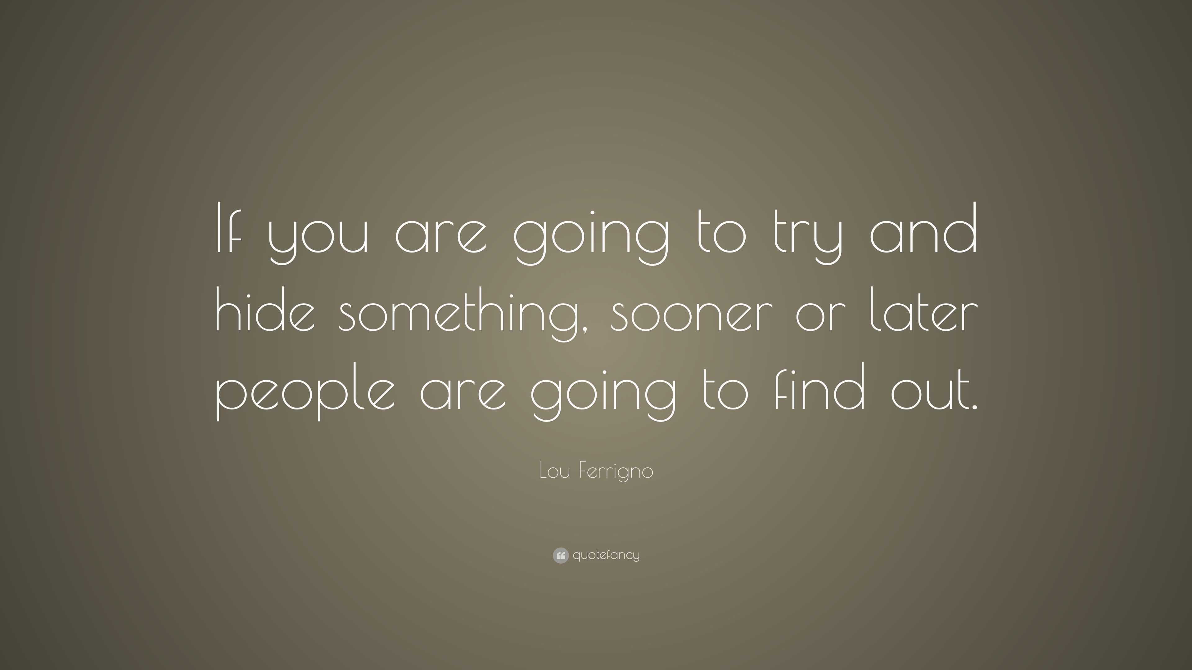 Lou Ferrigno Quote: “If you are going to try and hide something, sooner ...