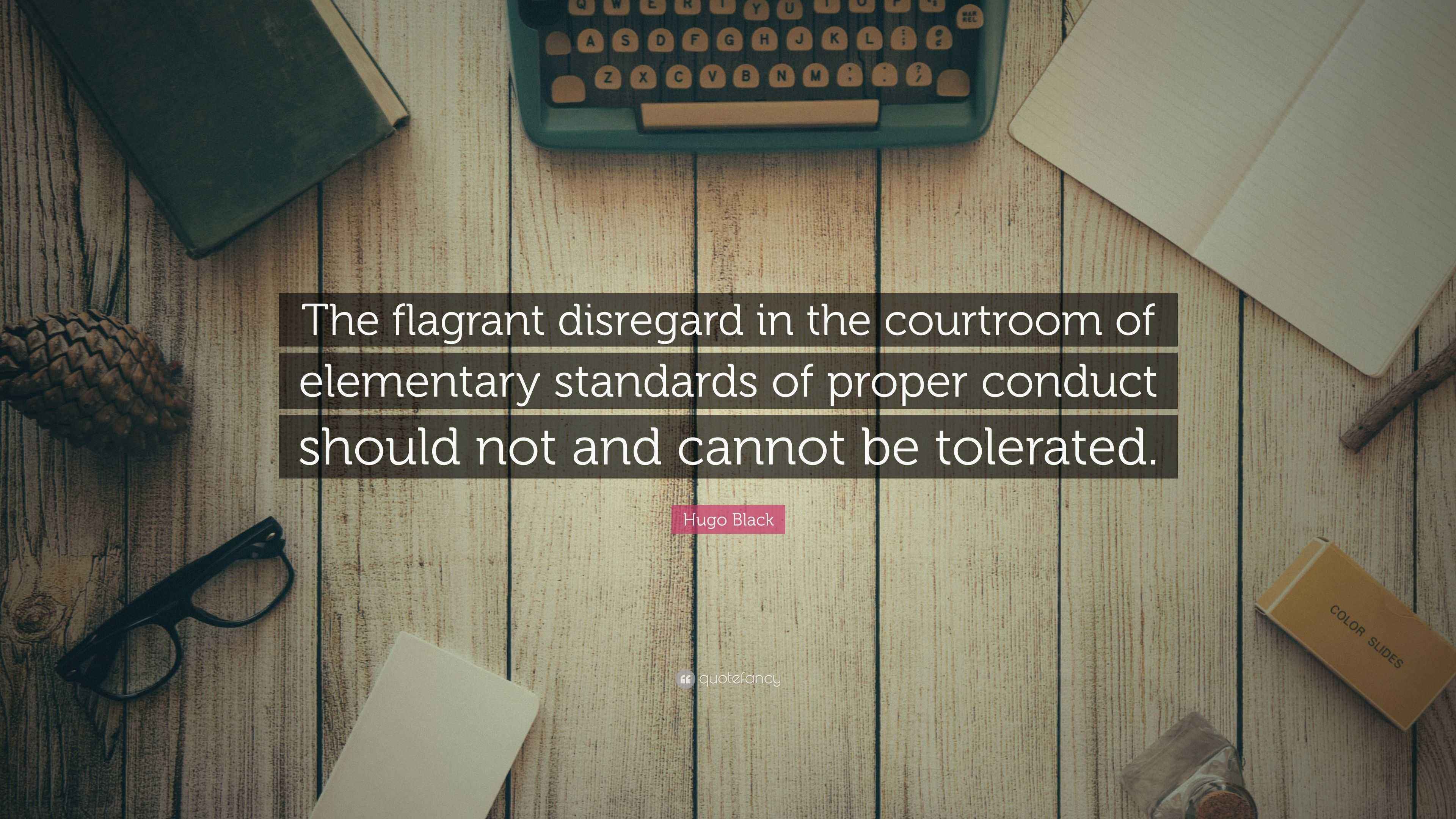 Hugo Black Quote: “The flagrant disregard in the courtroom of ...