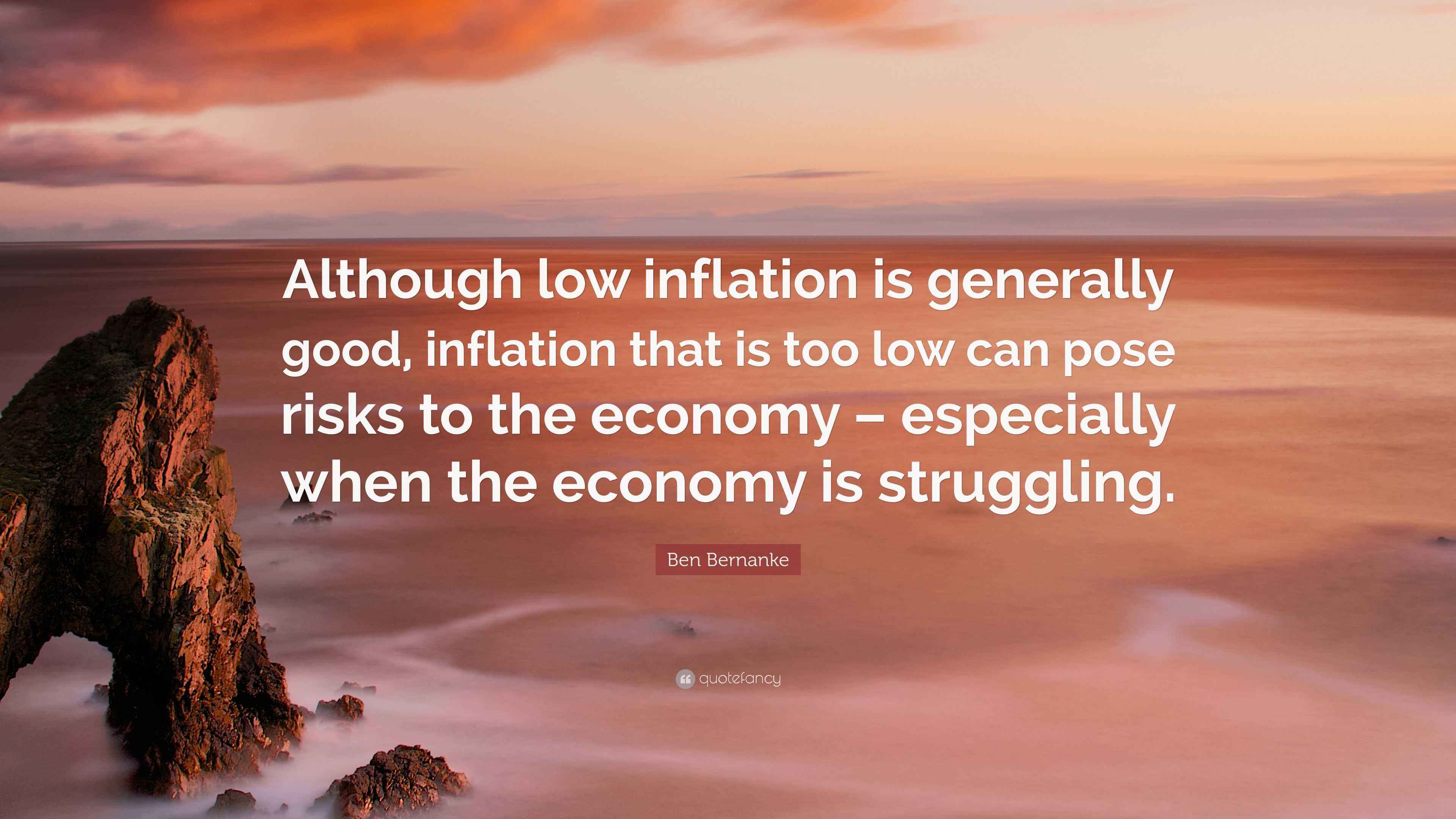 Ben Bernanke Quote: “Although low inflation is generally good ...