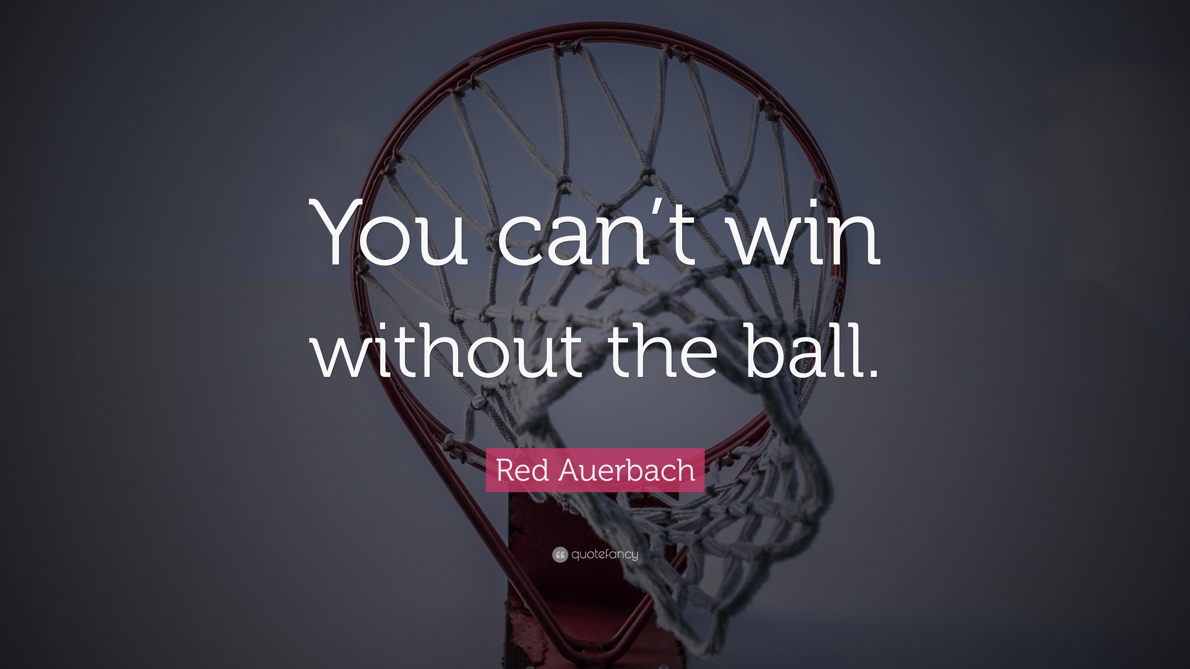 Red Auerbach Quote: “You can’t win without the ball.”