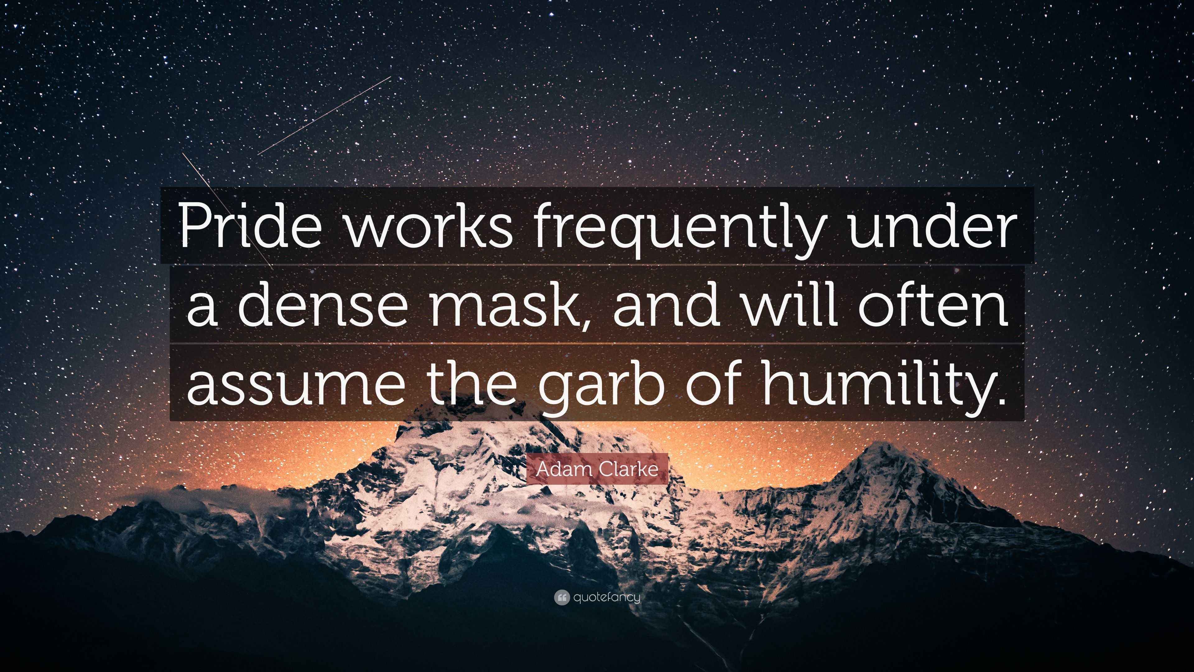 Adam Clarke Quote: “Pride works frequently under a dense mask, and will ...