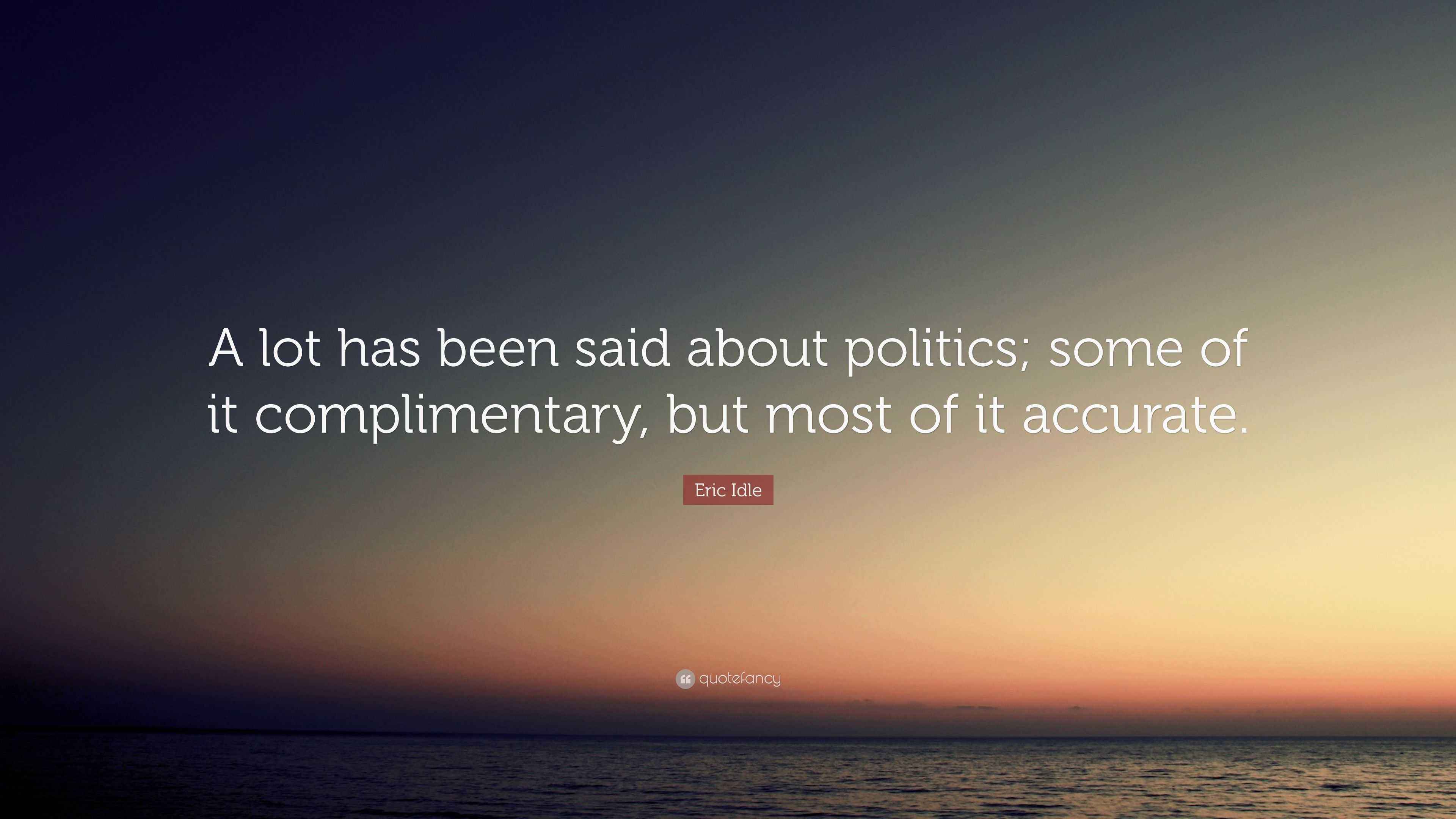 Eric Idle Quote: “A lot has been said about politics; some of it ...