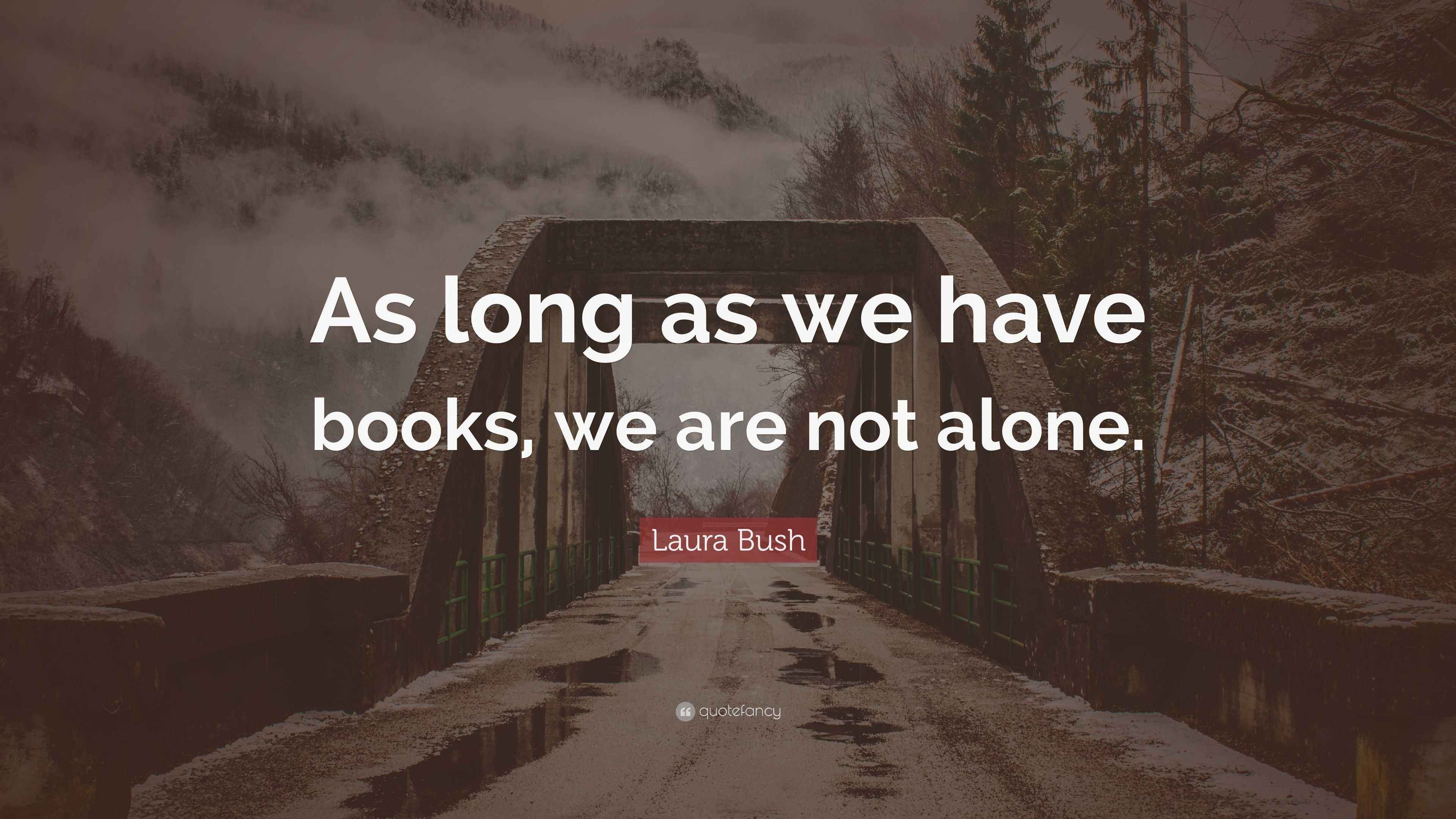 Laura Bush Quote: “As long as we have books, we are not alone.”