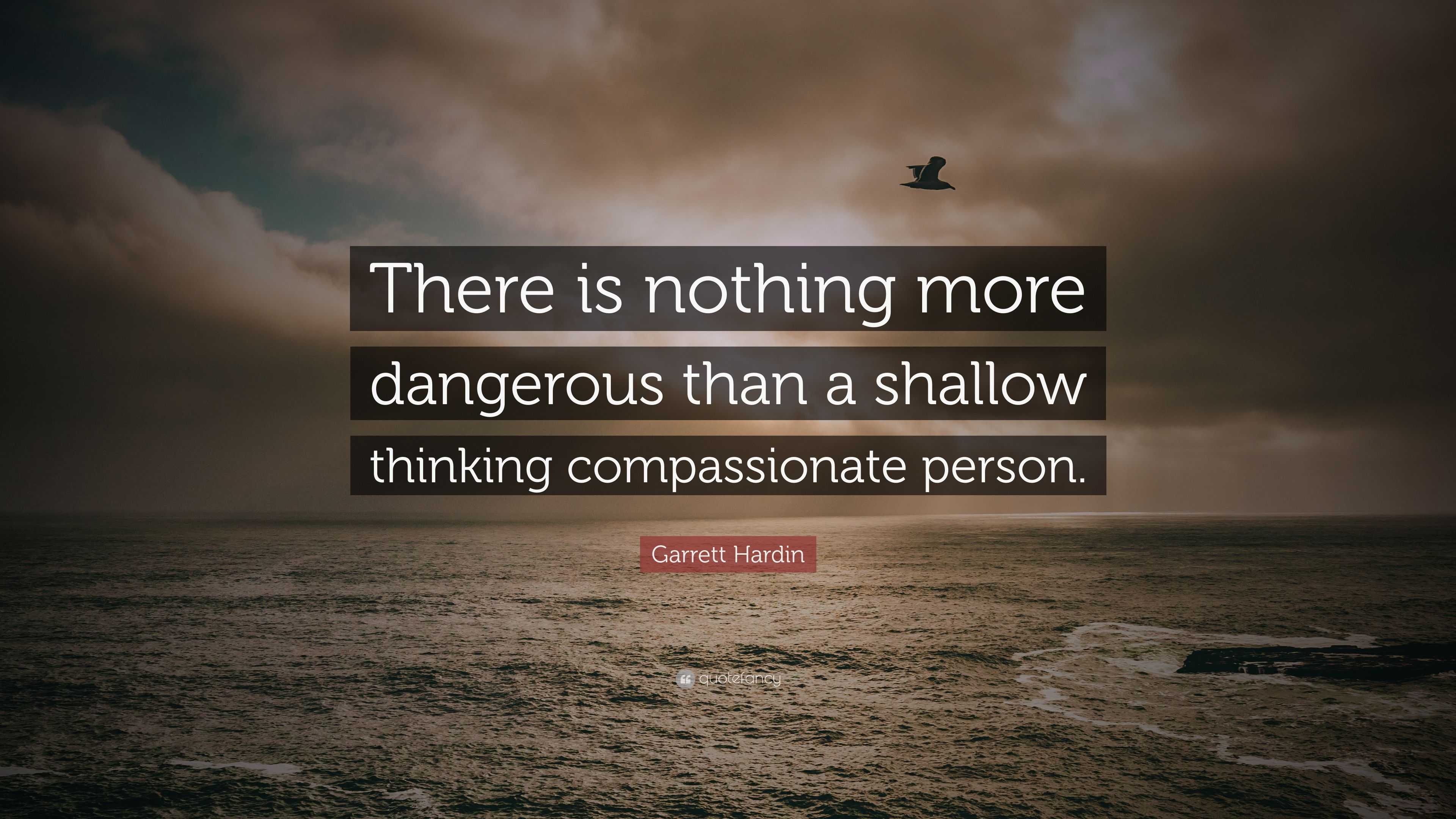 Garrett Hardin Quote: “There is nothing more dangerous than a shallow ...