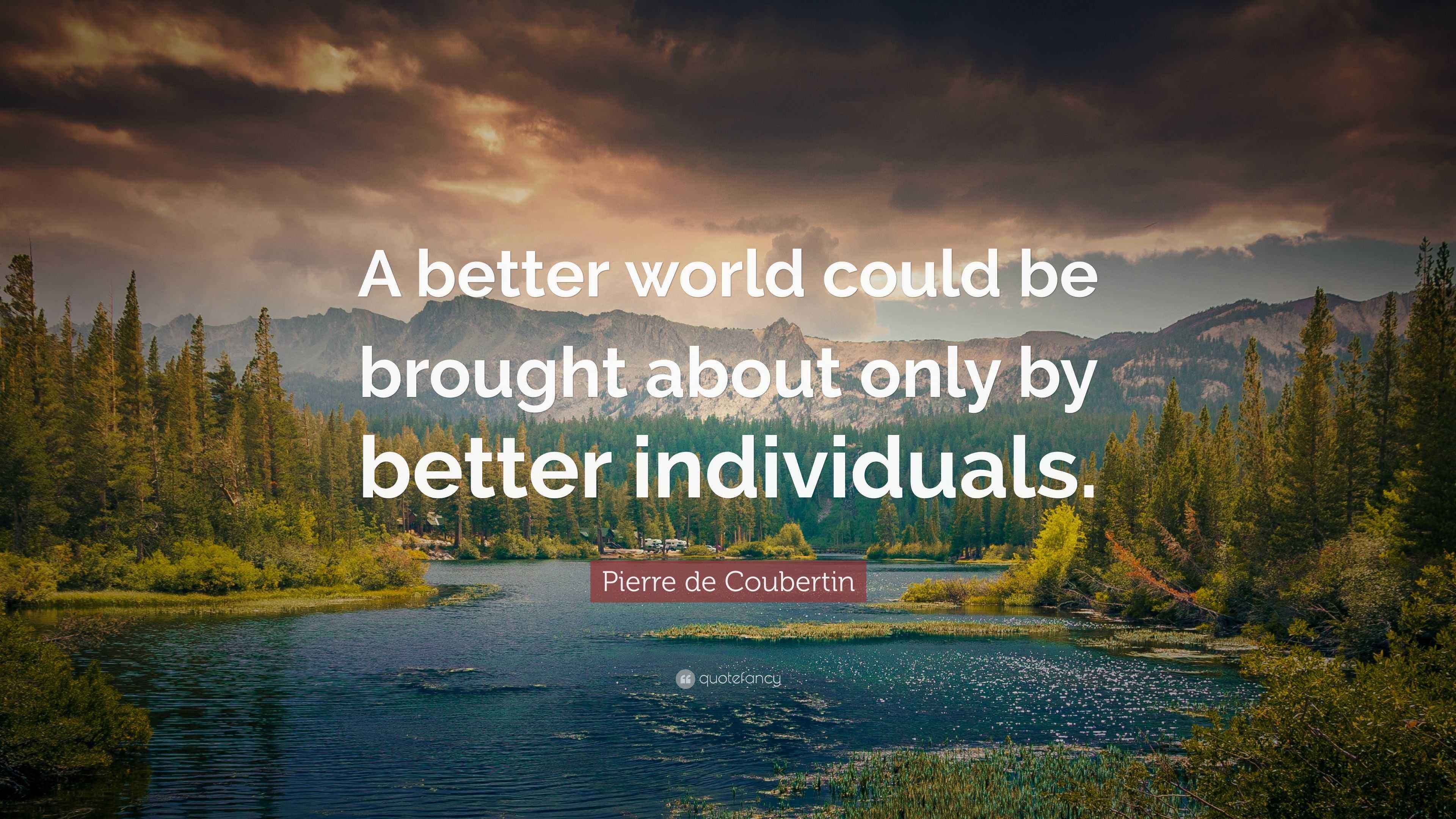 Pierre de Coubertin Quote: “A better world could be brought about only ...