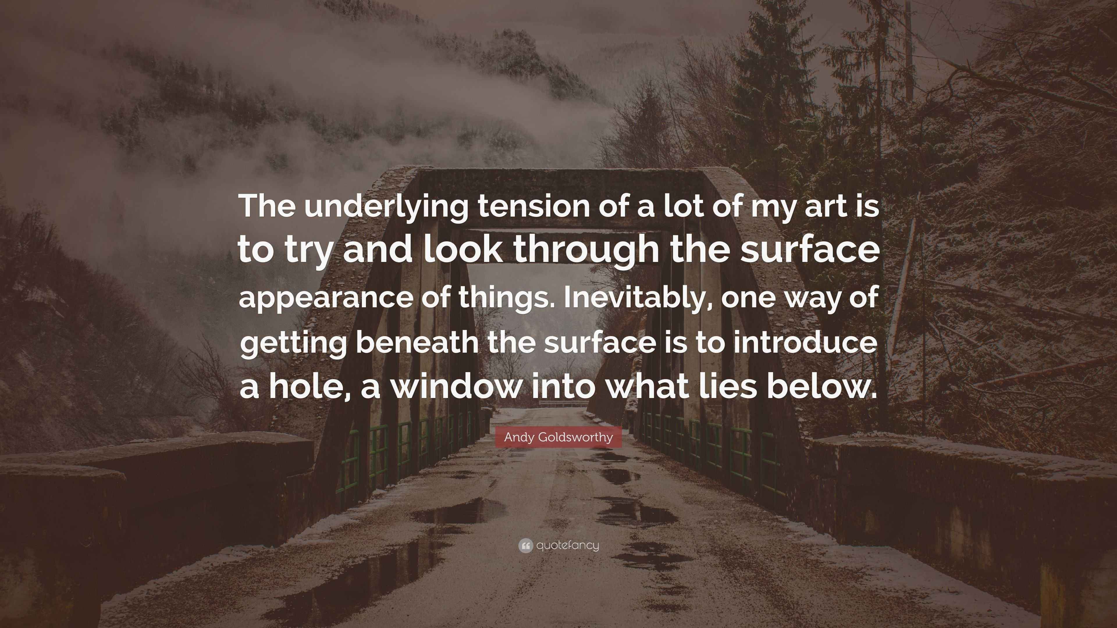 Andy Goldsworthy Quote: “The underlying tension of a lot of my art is ...