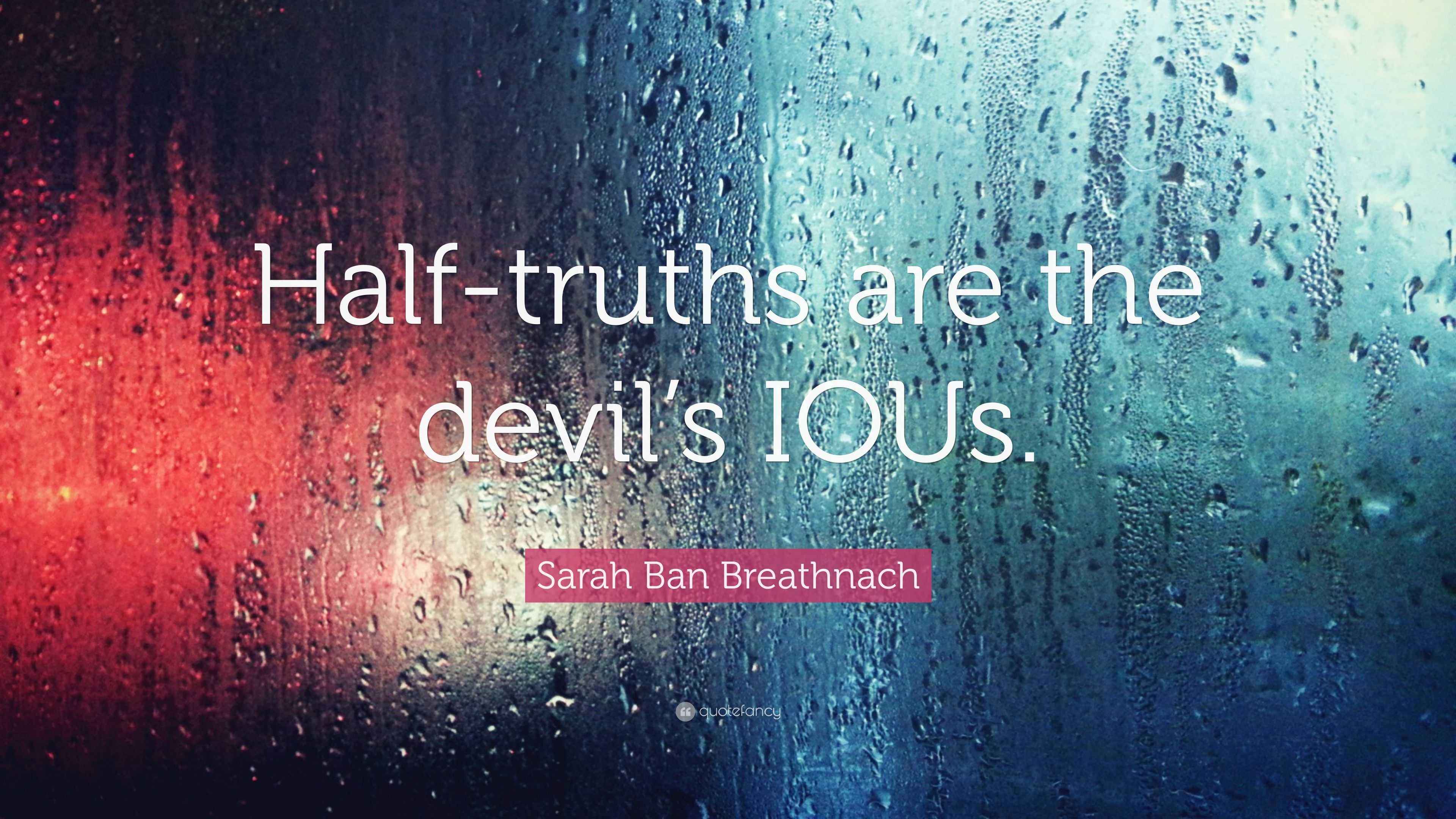 Sarah Ban Breathnach Quote: “Half-truths are the devil’s IOUs.”