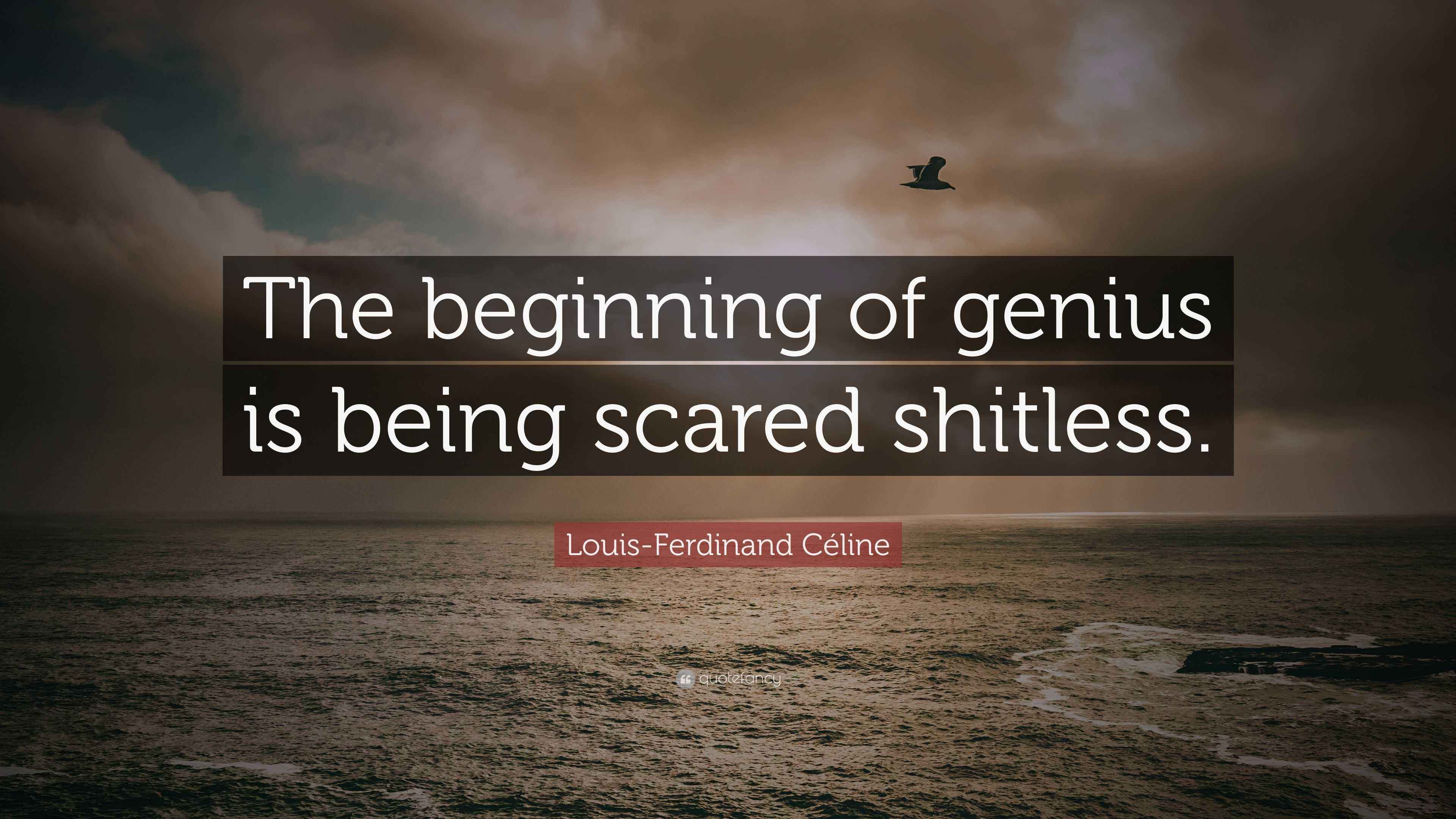 Louis-Ferdinand Céline Quote: “The beginning of genius is being scared ...