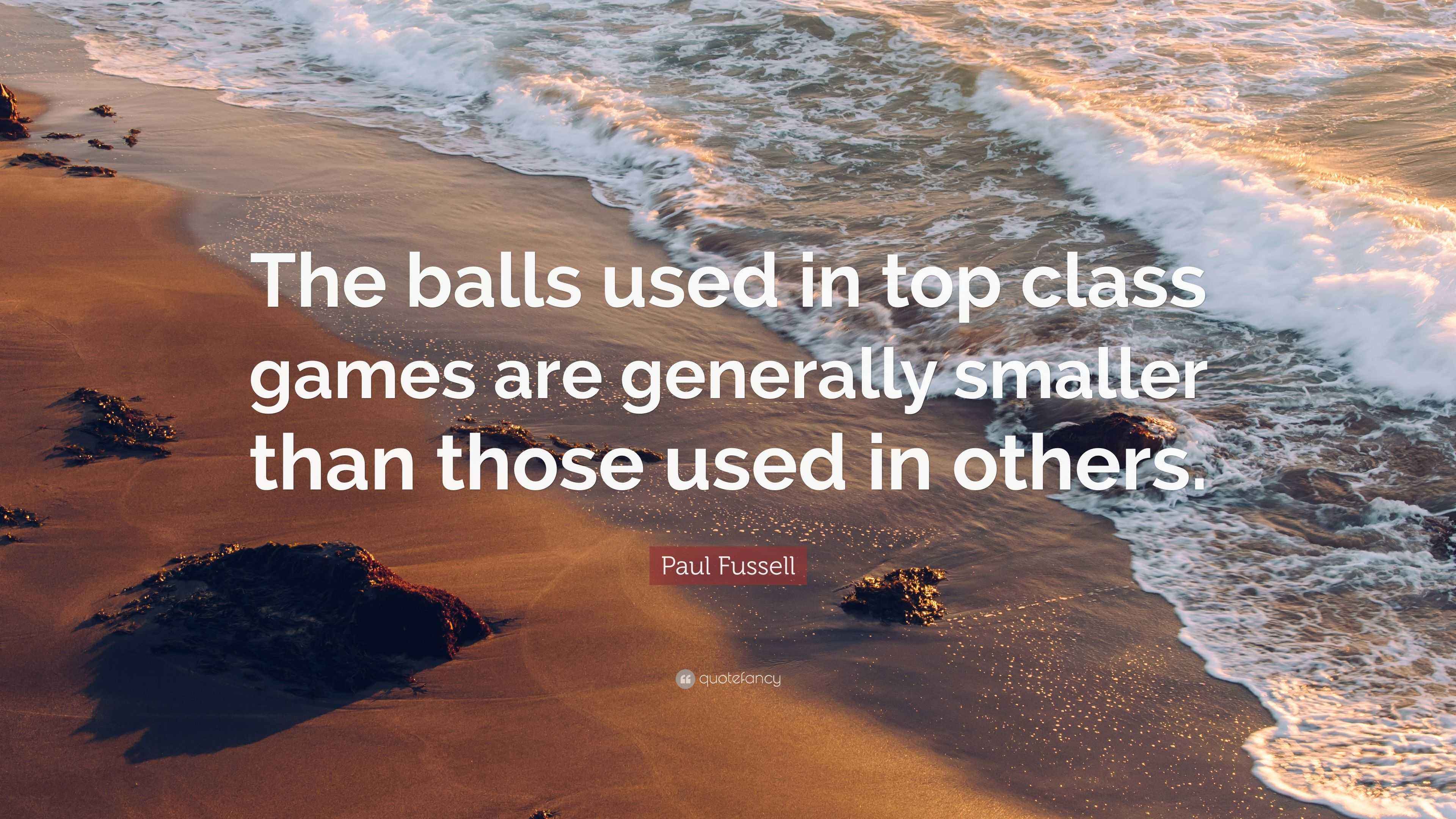 Paul Fussell Quote: “The balls used in top class games are generally ...