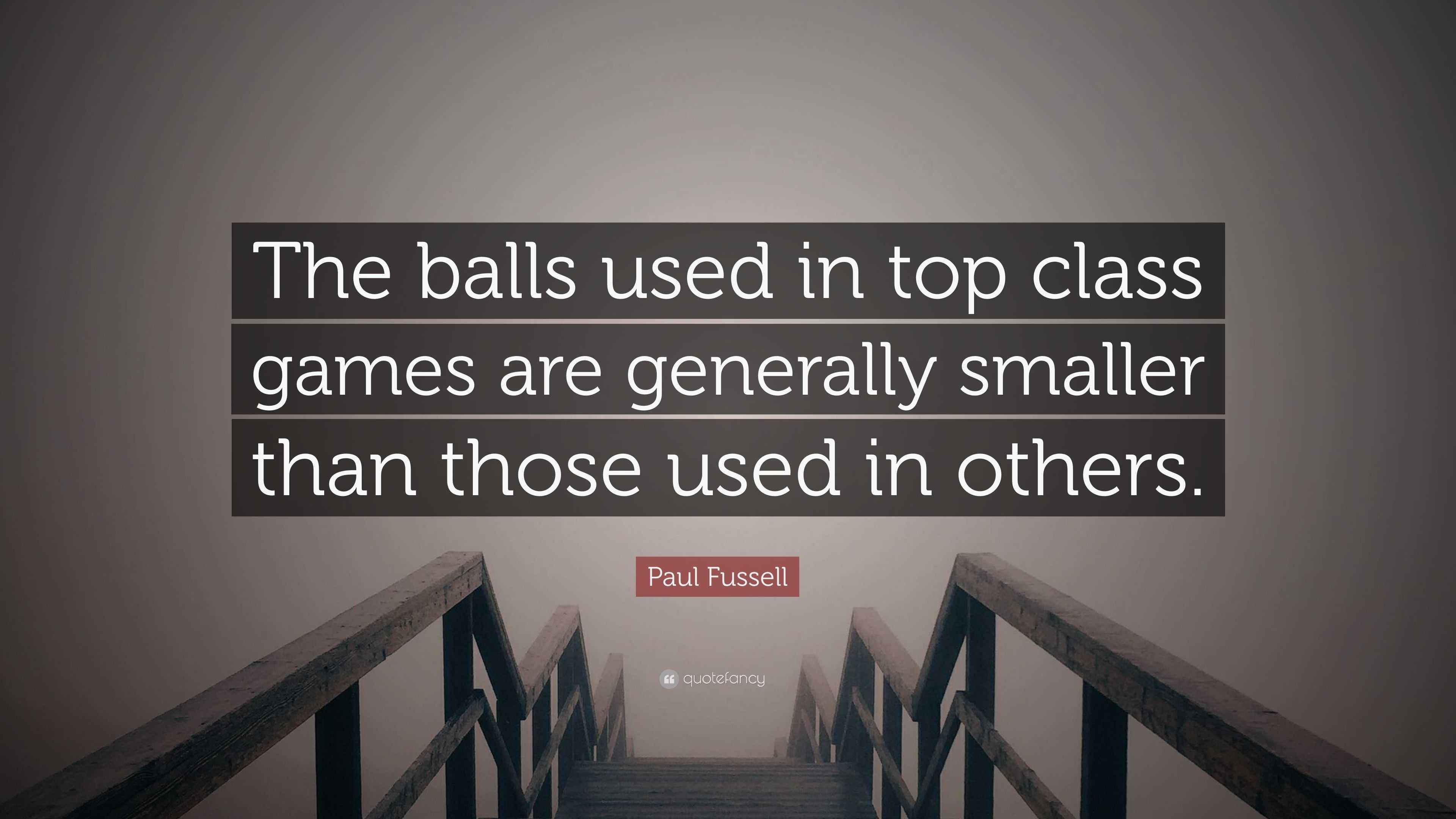 Paul Fussell Quote: “The balls used in top class games are generally ...
