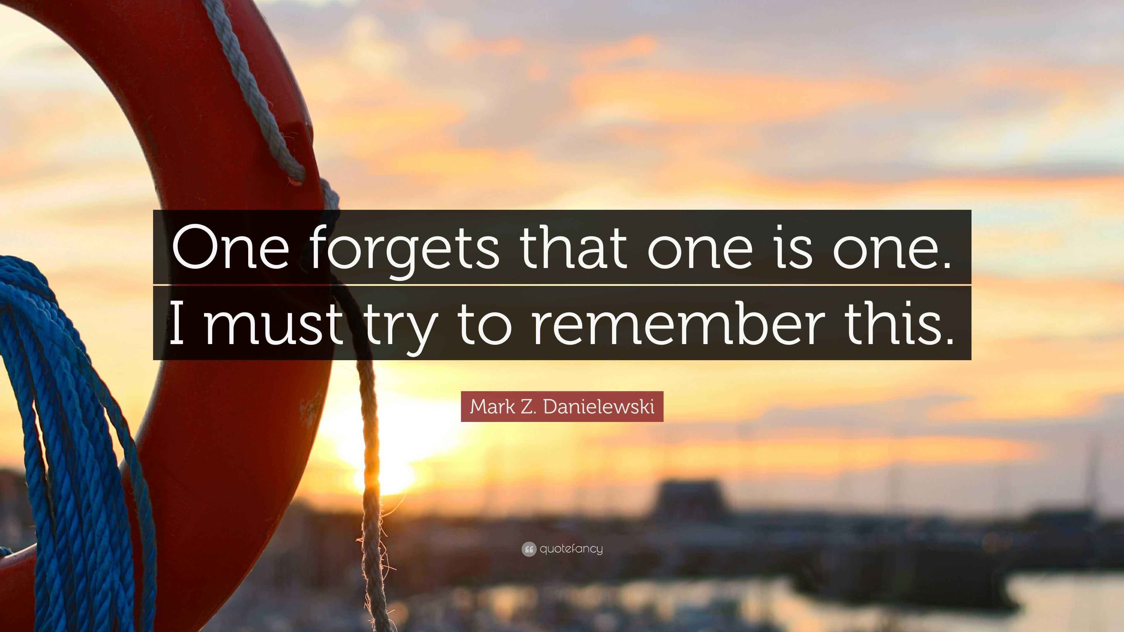 Mark Z. Danielewski Quote: “One forgets that one is one. I must try to ...