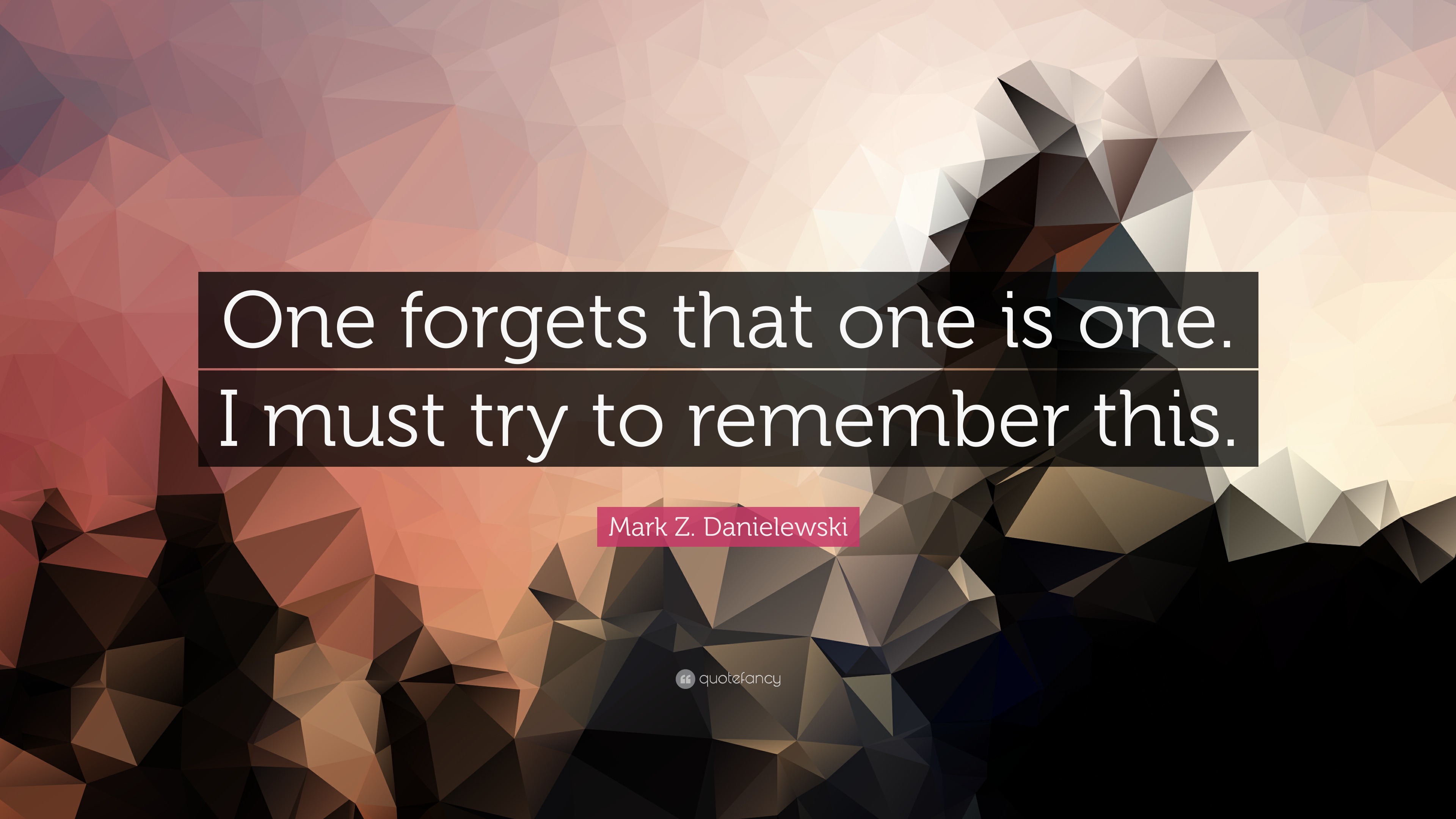 Mark Z. Danielewski Quote: “One forgets that one is one. I must try to ...