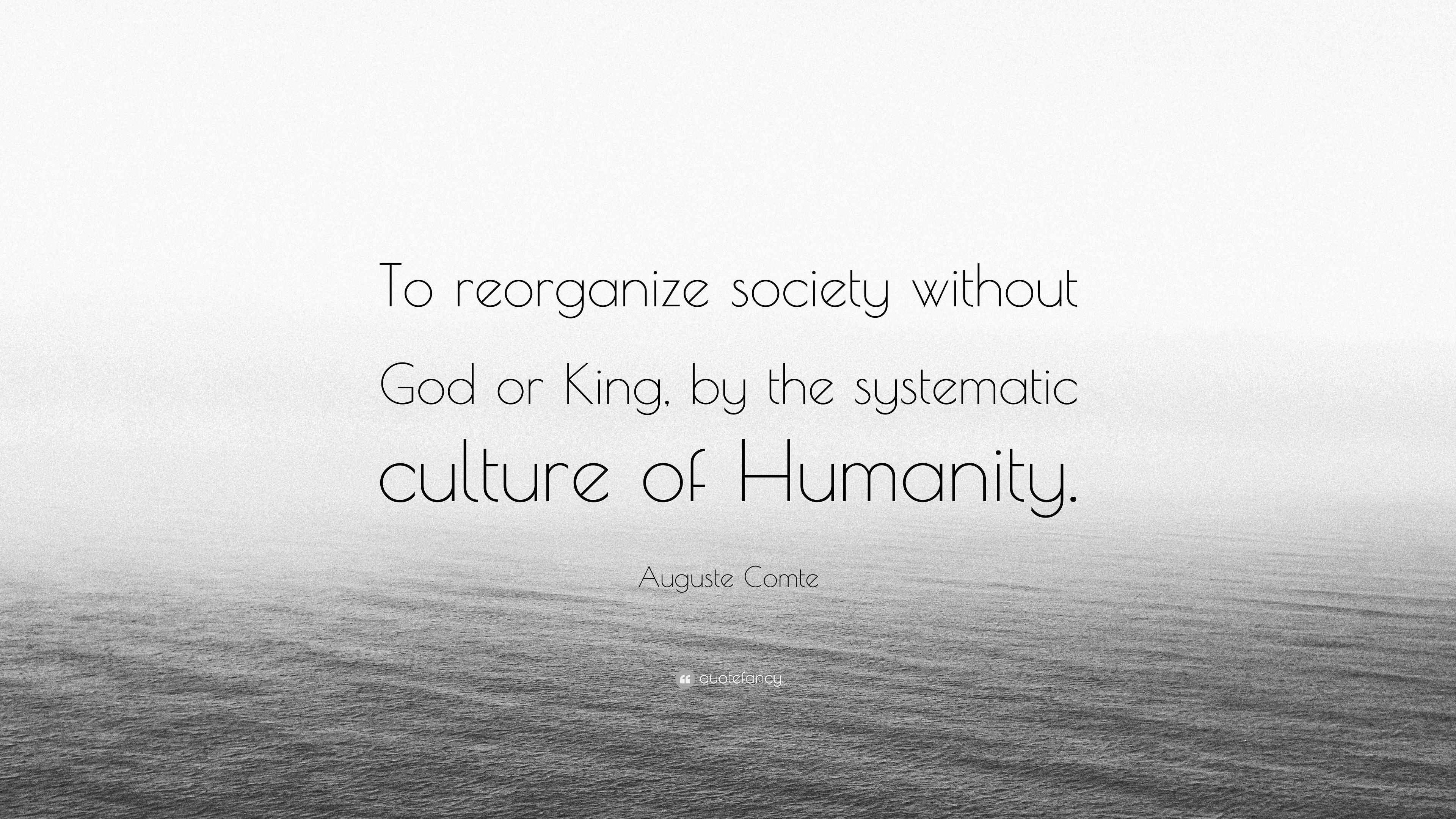 Auguste Comte Quote: “To reorganize society without God or King, by the ...