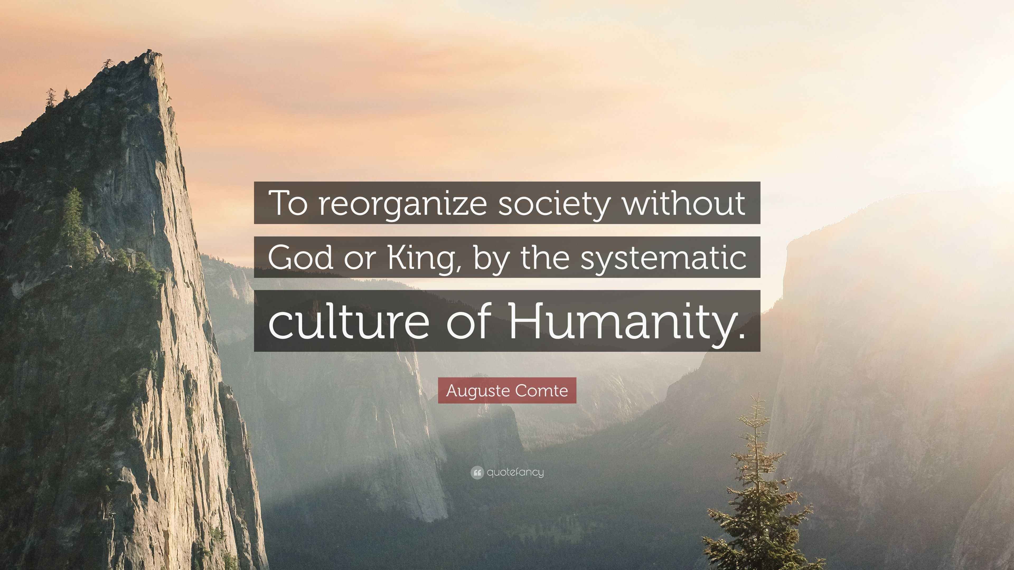 Auguste Comte Quote: “To reorganize society without God or King, by the ...