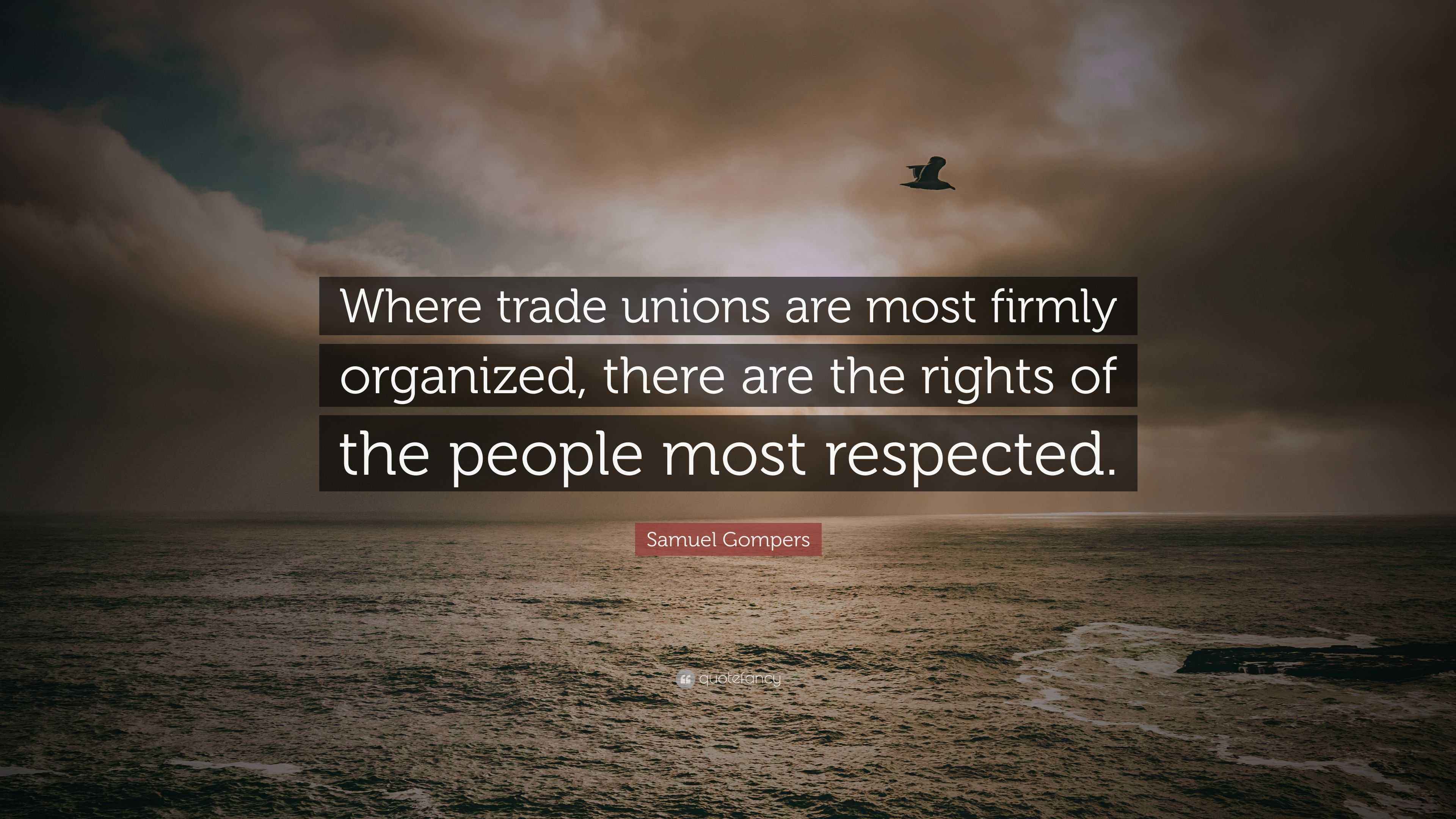 Samuel Gompers Quote: “Where trade unions are most firmly organized ...