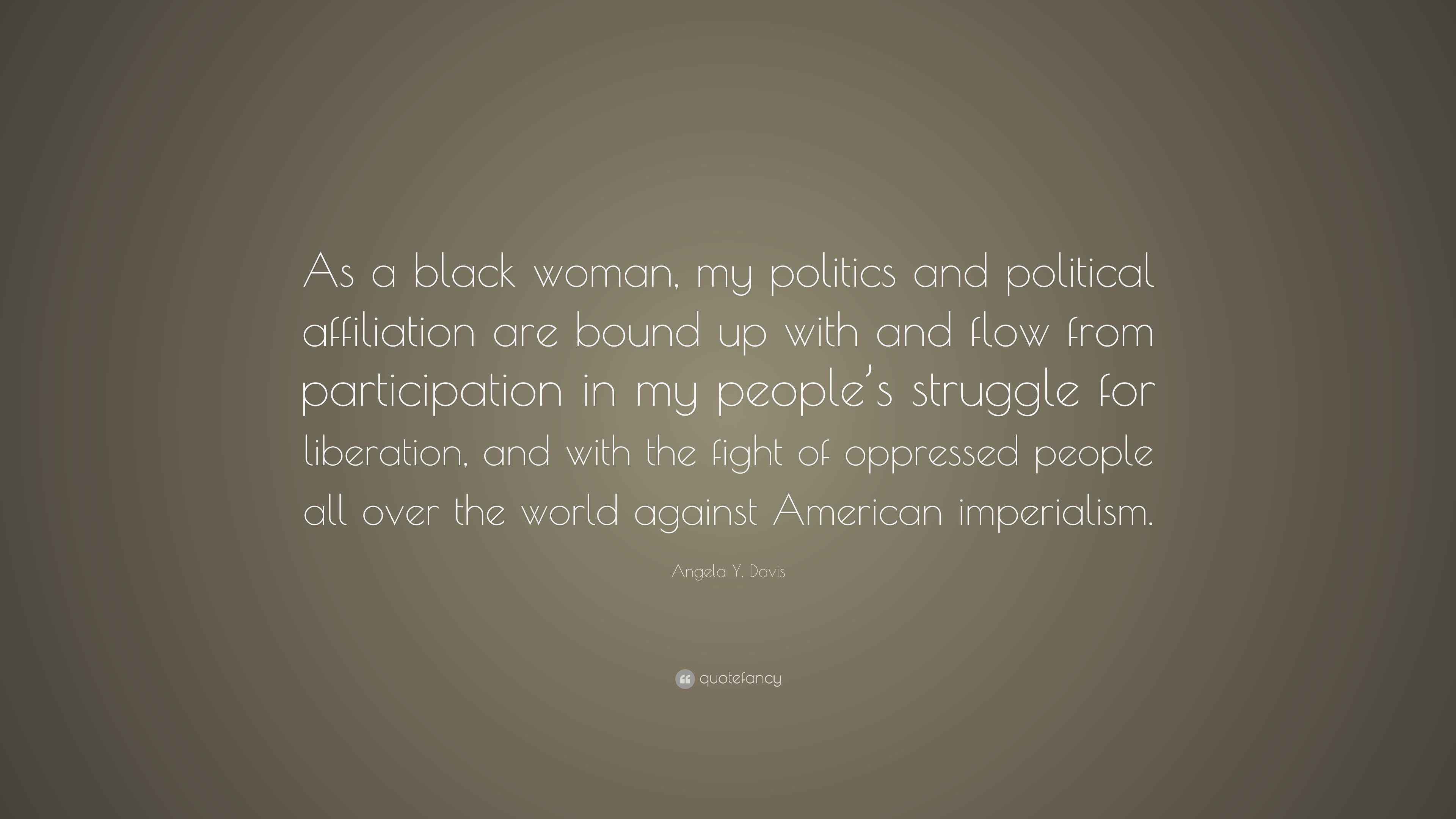 Angela Y. Davis Quote: “As a black woman, my politics and political ...