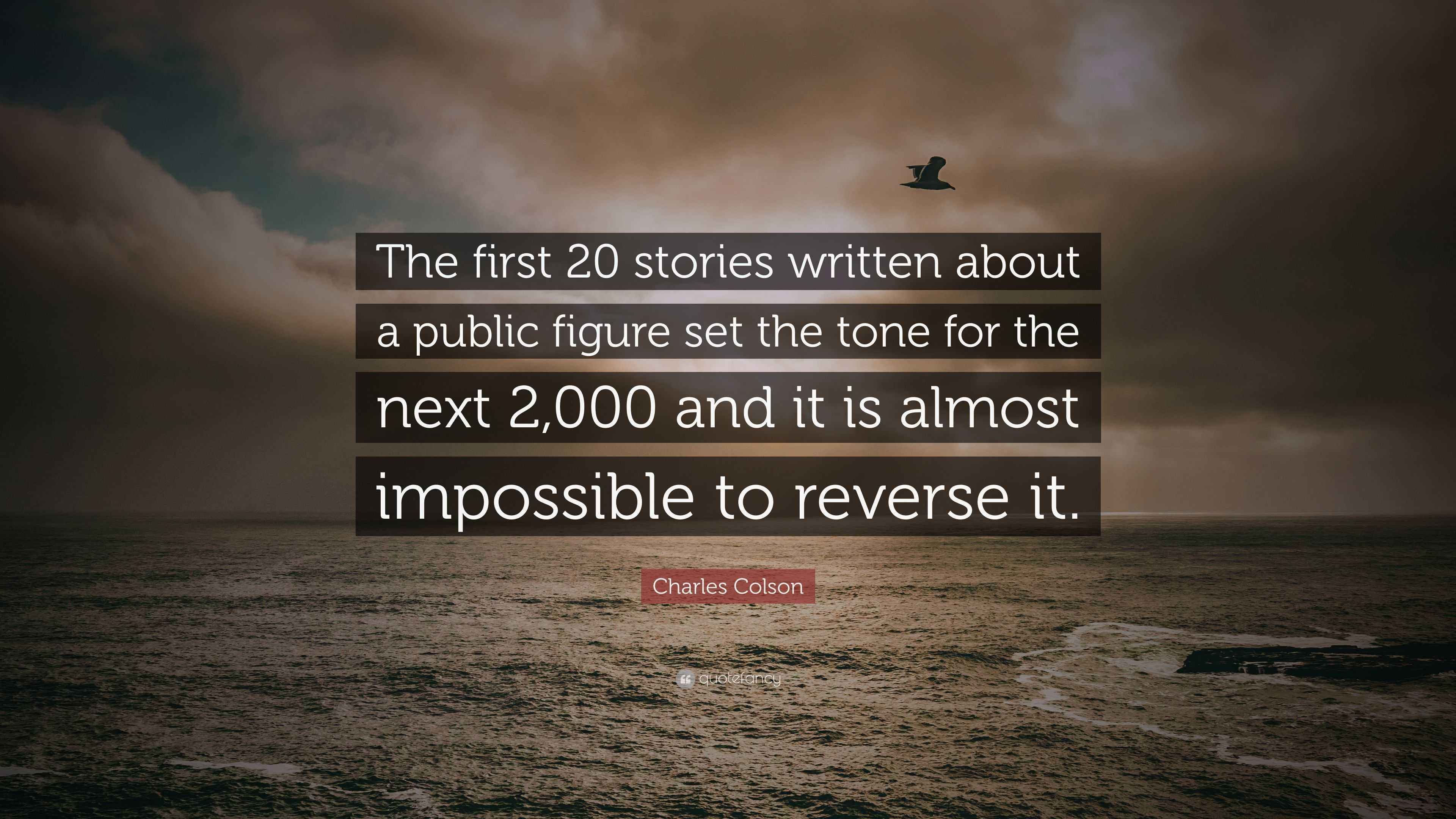 Charles Colson Quote: “The first 20 stories written about a public ...