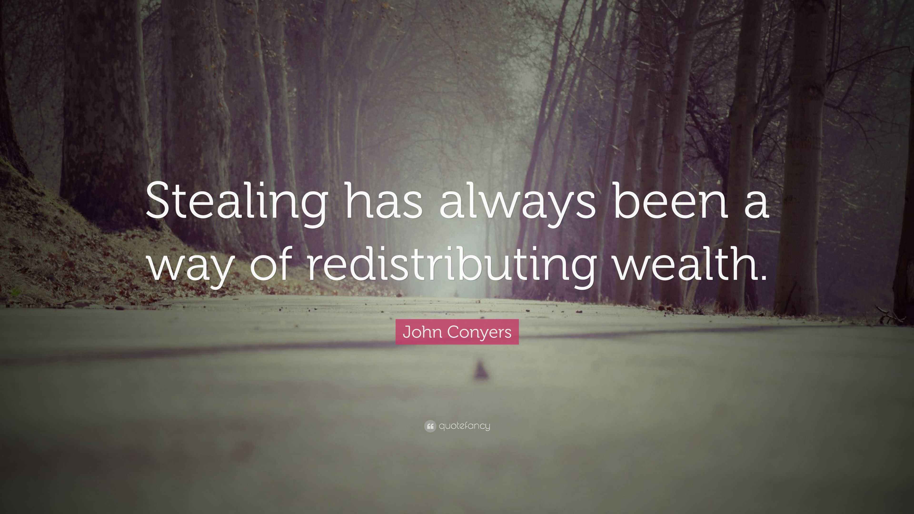 John Conyers Quote: “Stealing has always been a way of redistributing ...