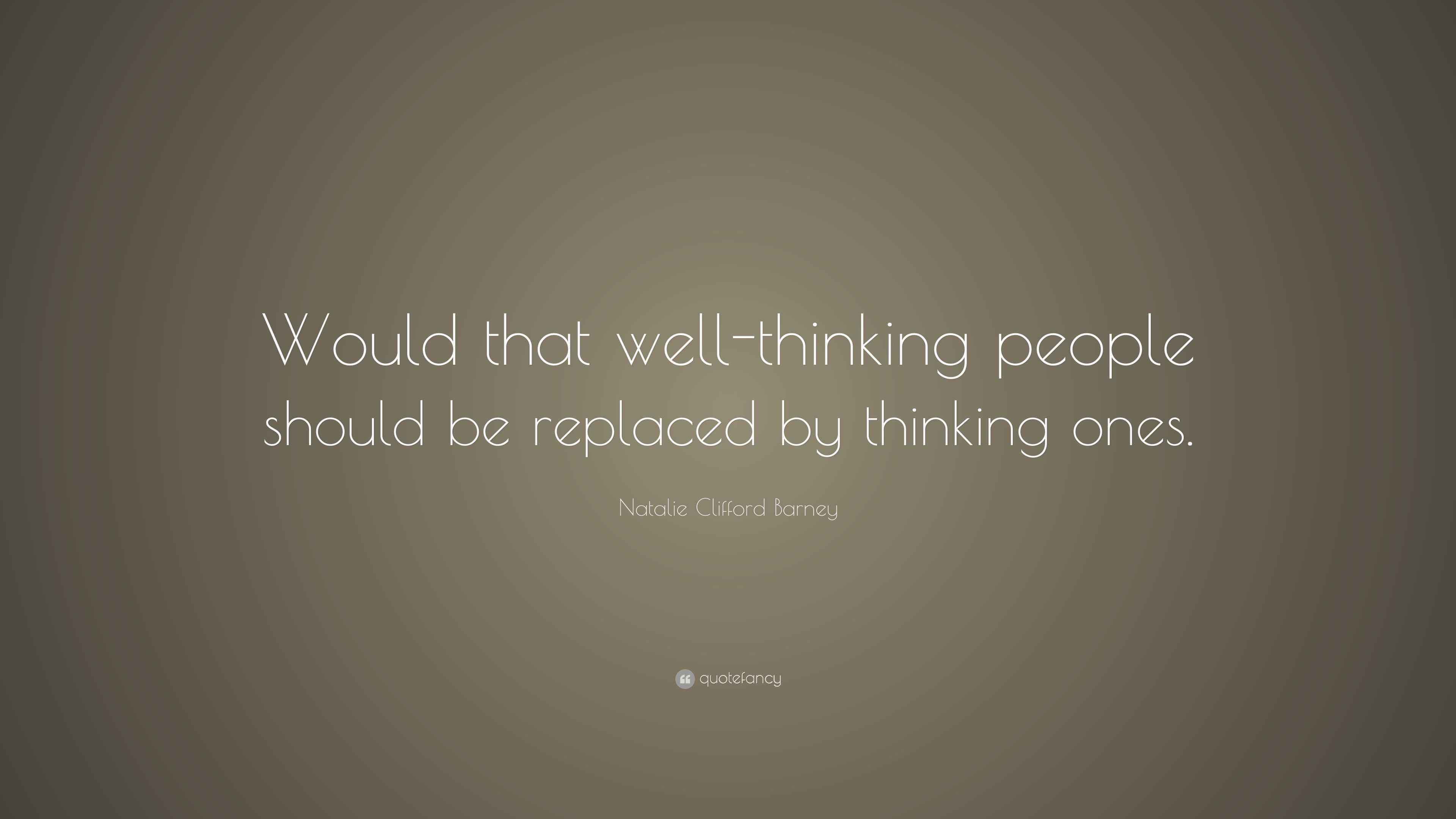 Natalie Clifford Barney Quote: “Would that well-thinking people should ...
