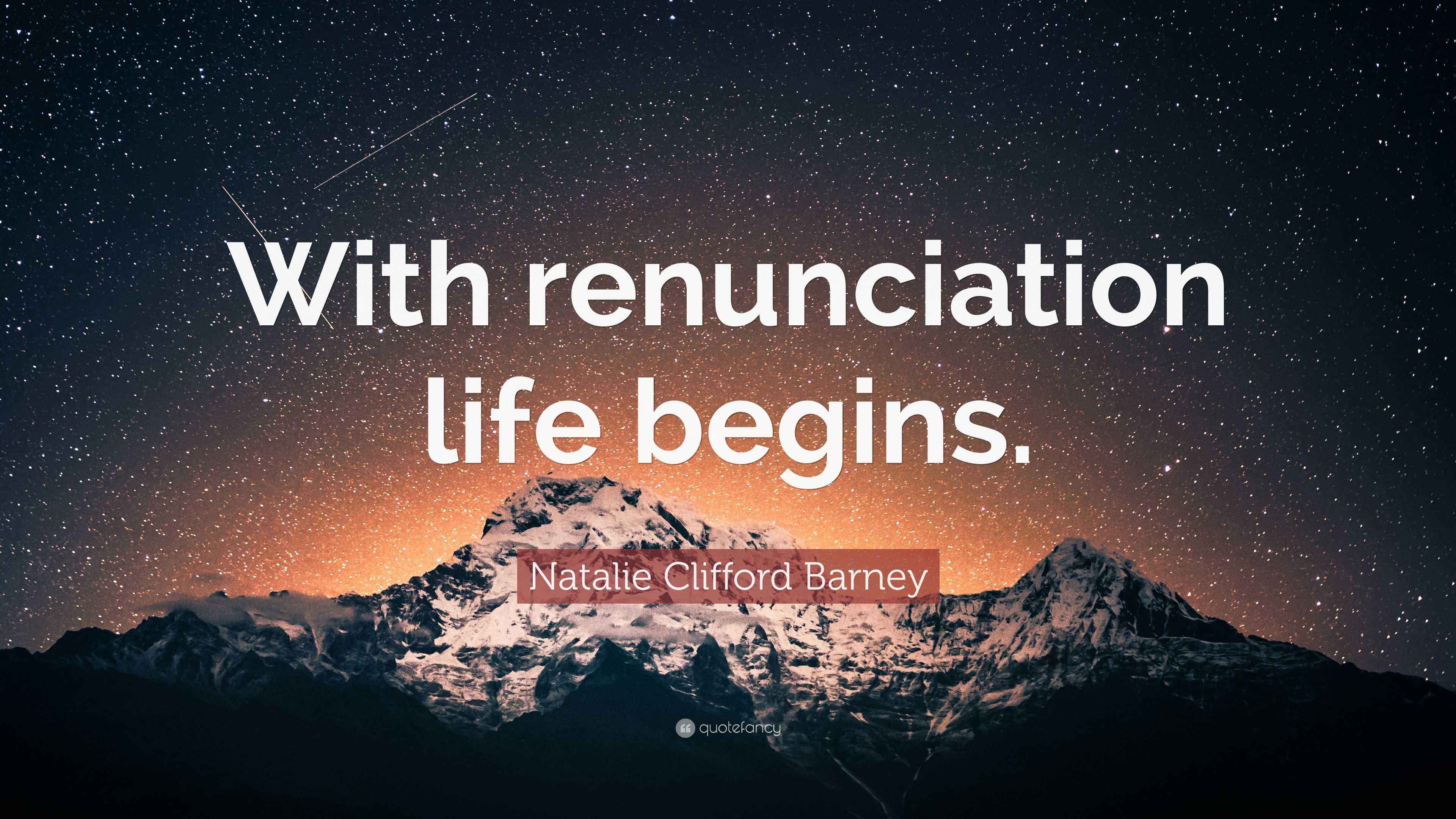 Natalie Clifford Barney Quote: “With renunciation life begins.”