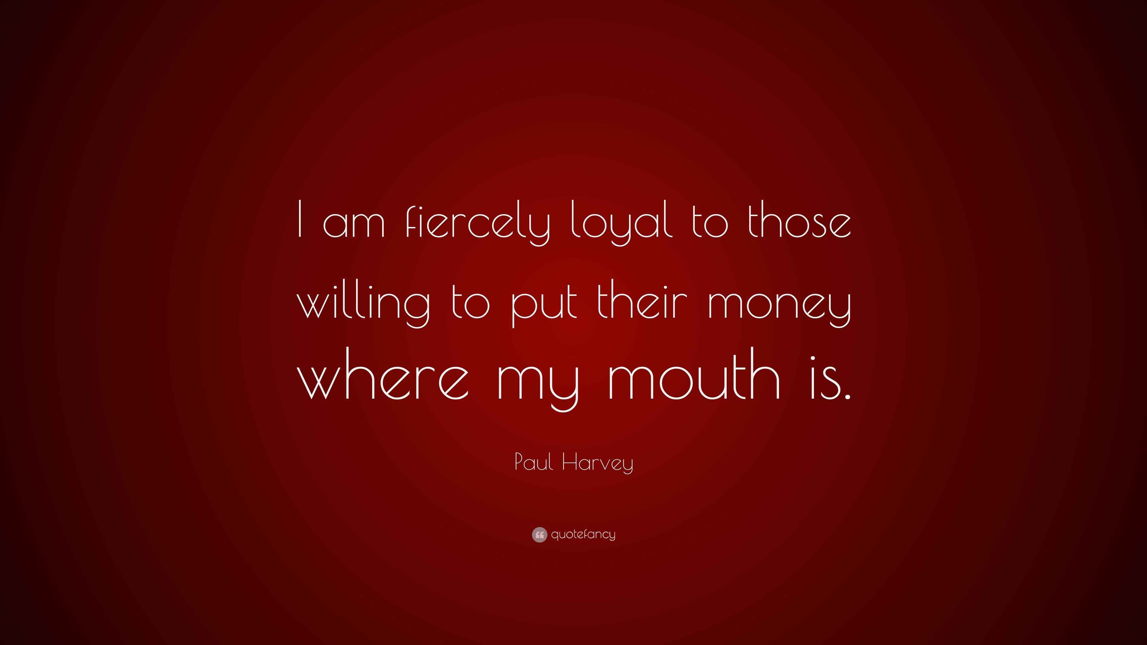 Paul Harvey Quote: “I am fiercely loyal to those willing to put their ...