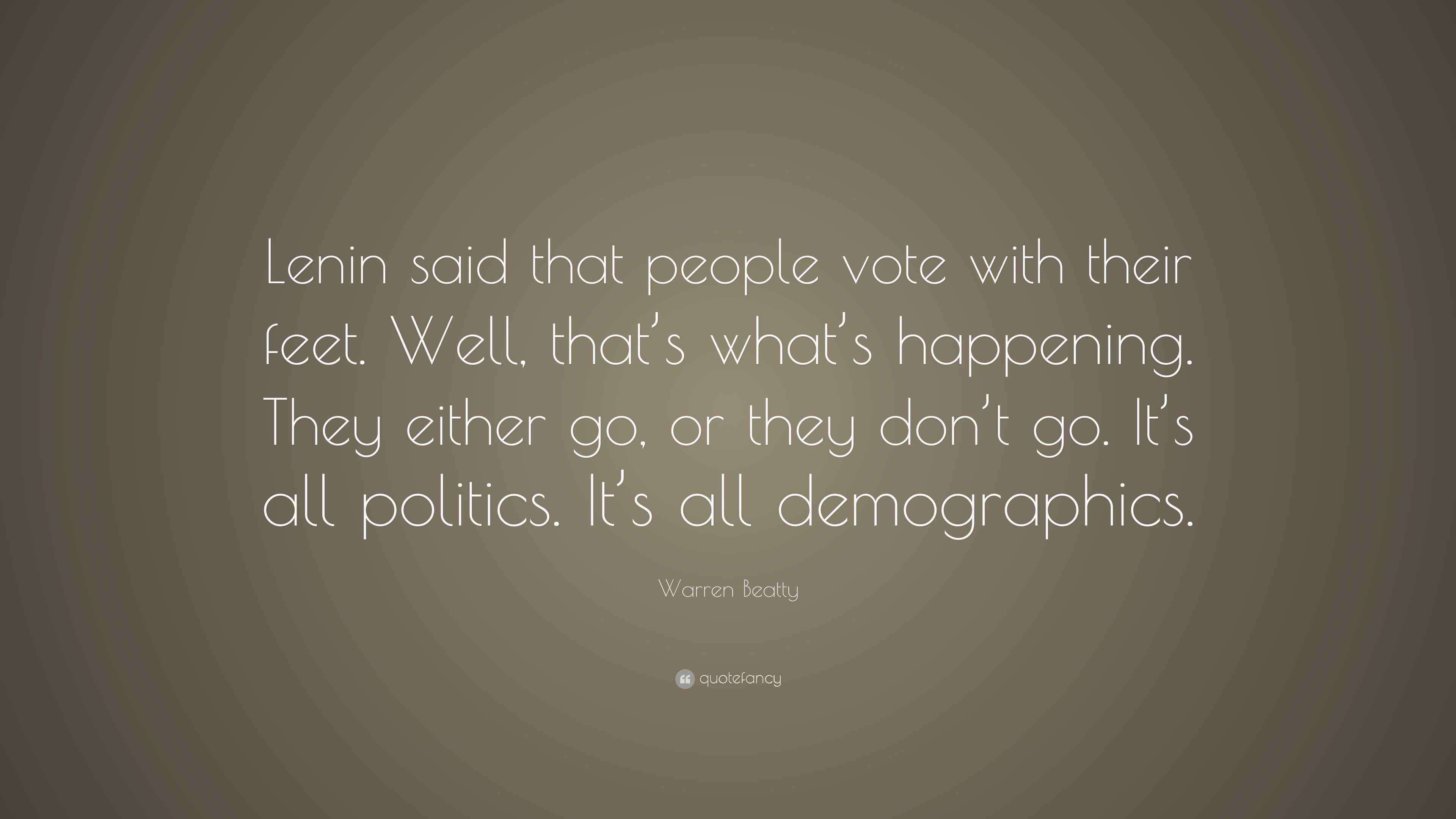 Warren Beatty Quote: “Lenin said that people vote with their feet. Well ...