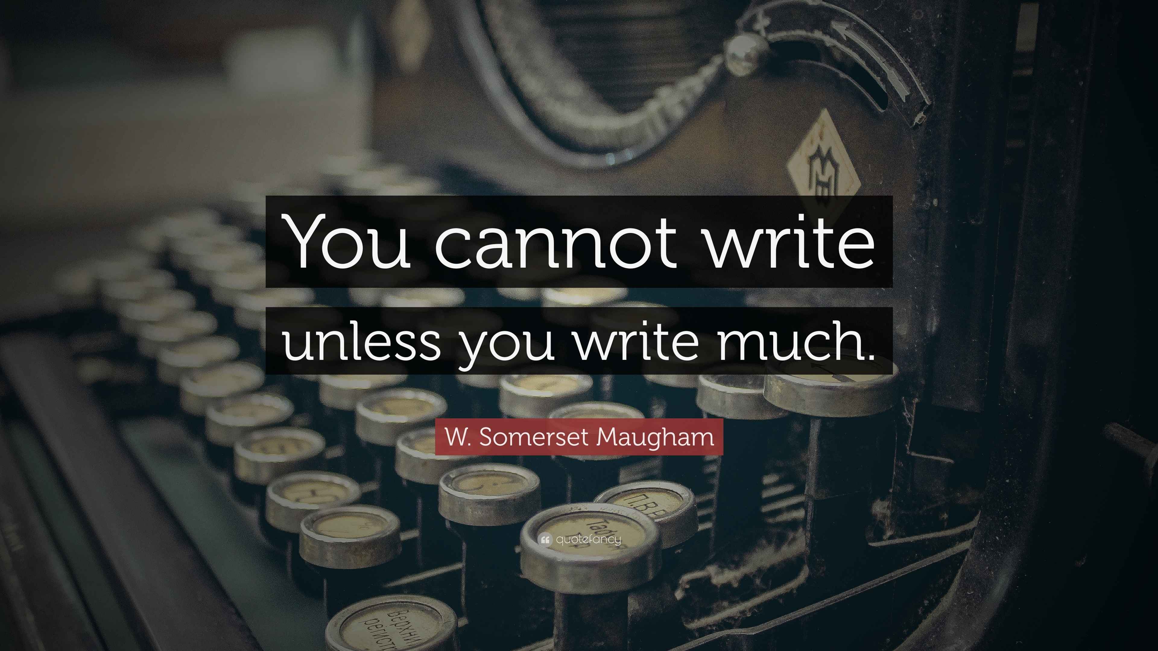 W. Somerset Maugham Quote: “You cannot write unless you write much.”