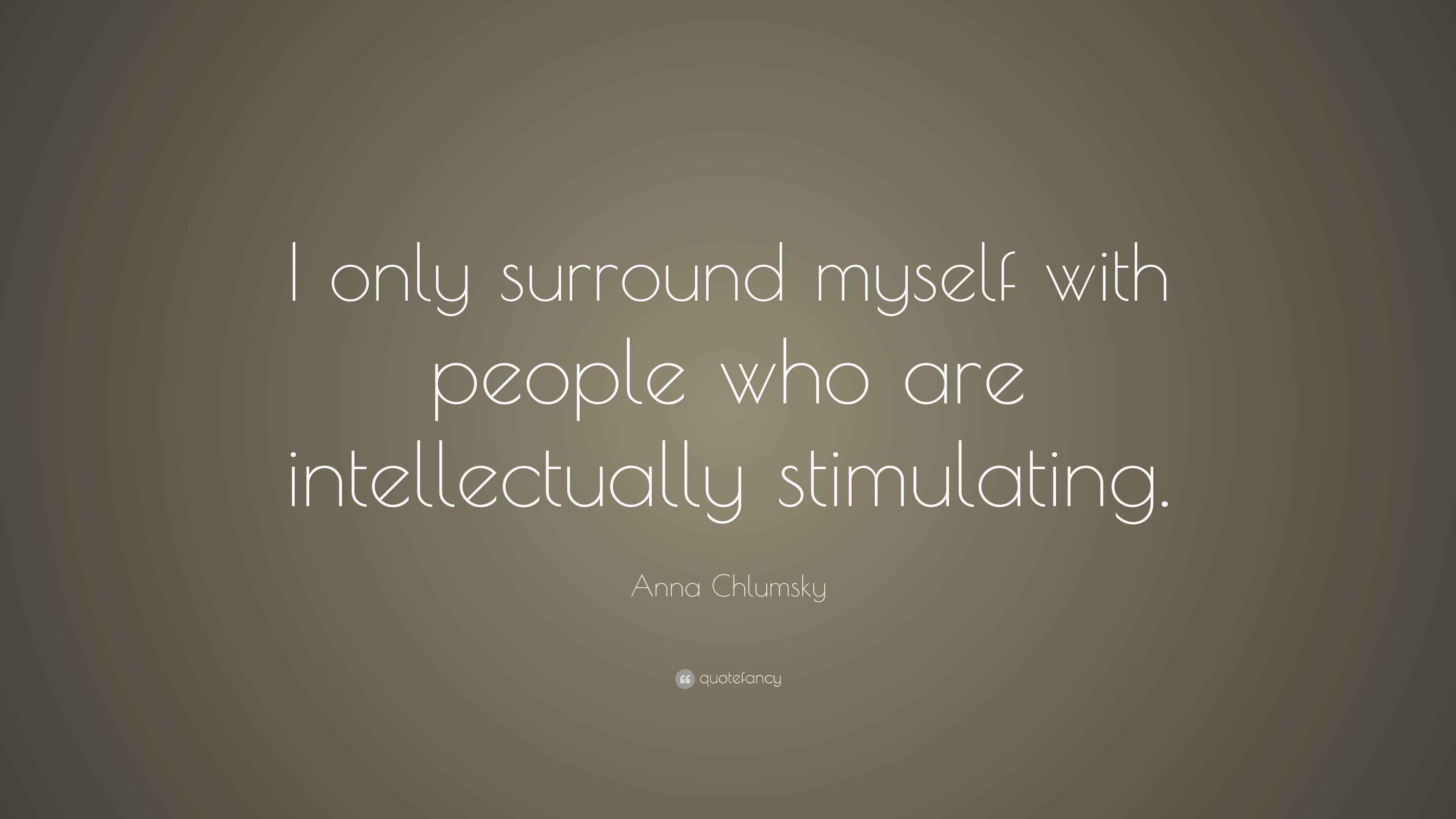 Anna Chlumsky Quote: “I only surround myself with people who are ...