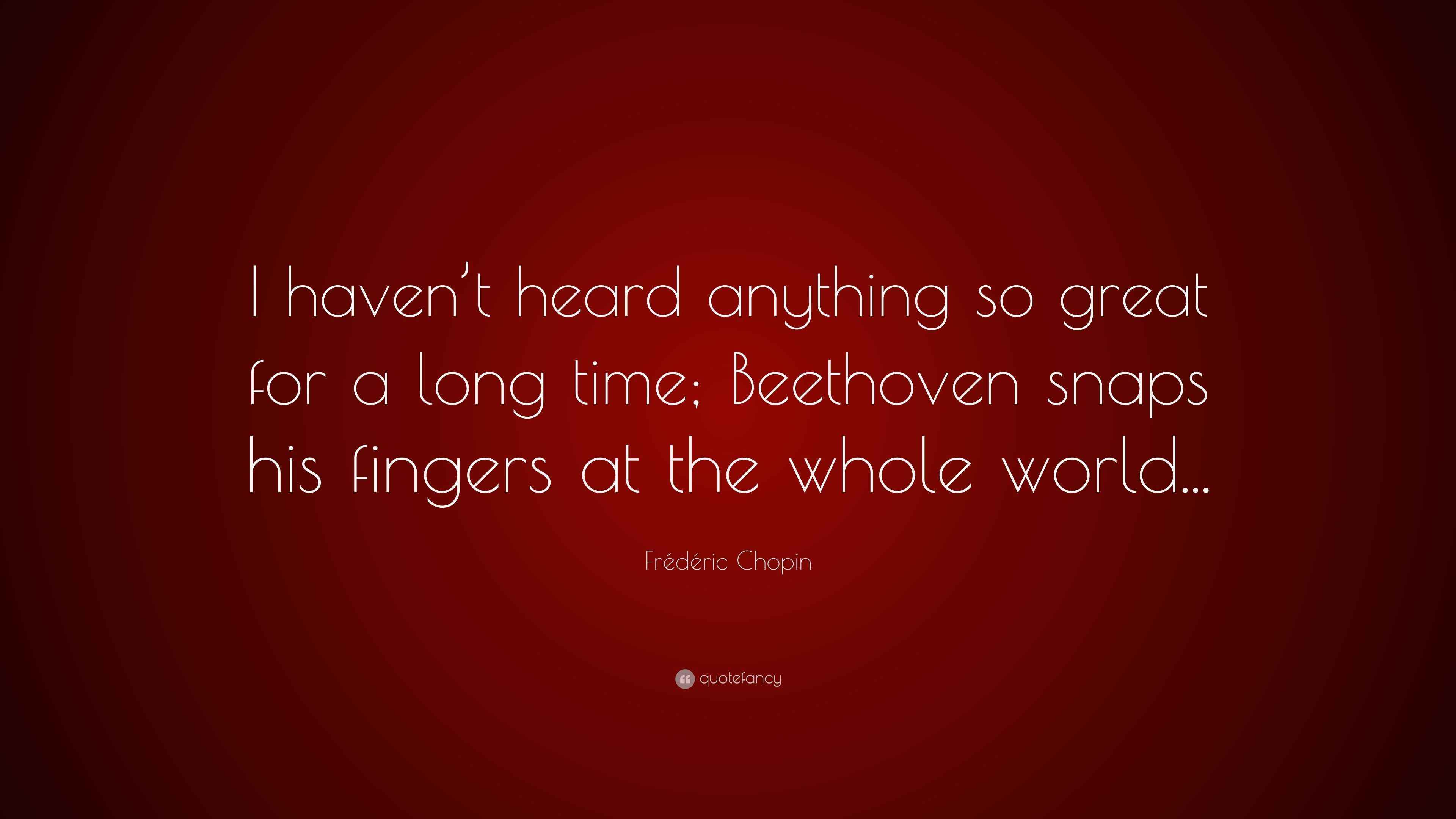 Frédéric Chopin Quote: “I haven’t heard anything so great for a long ...