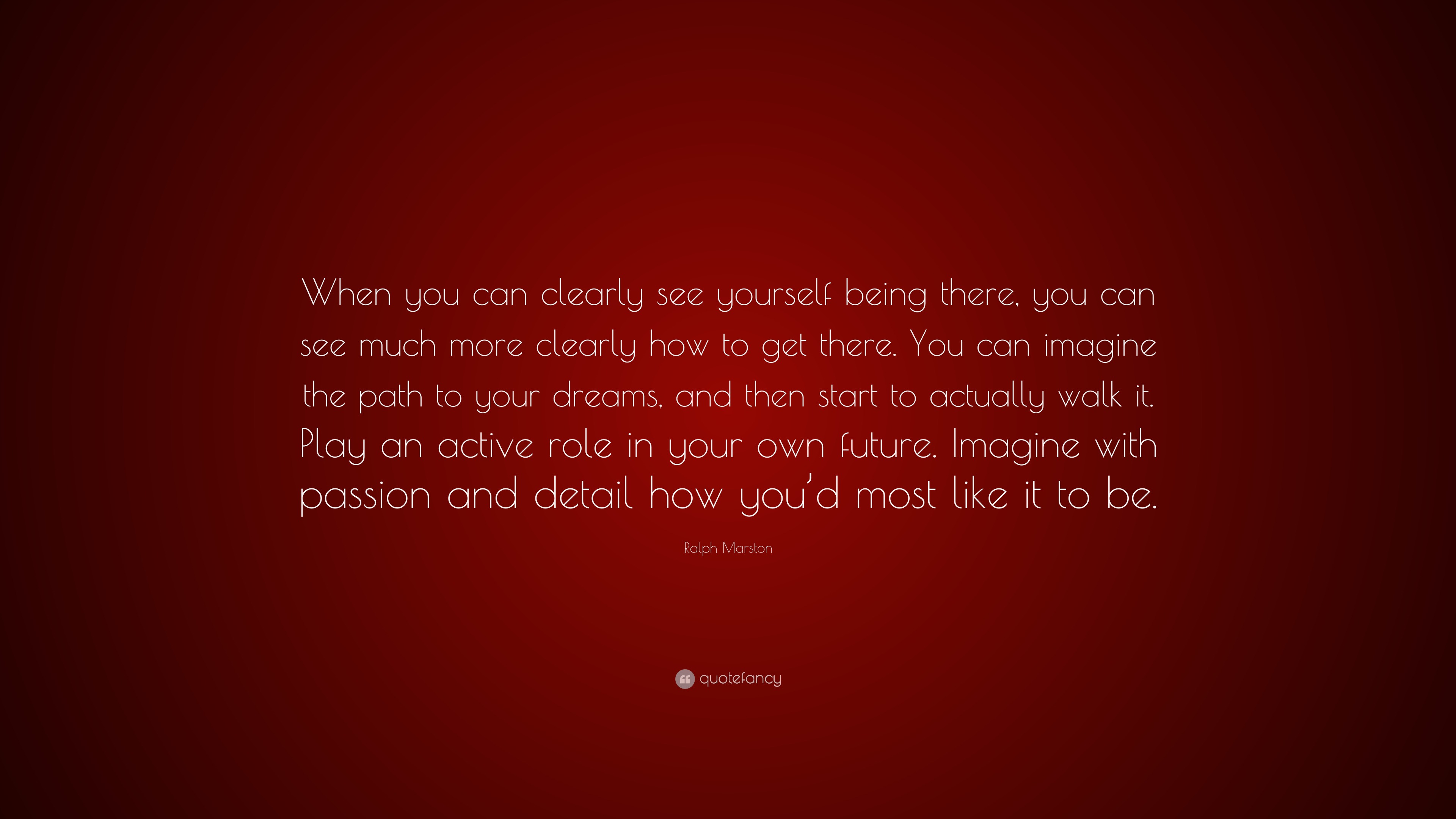 Ralph Marston Quote: “When you can clearly see yourself being there ...