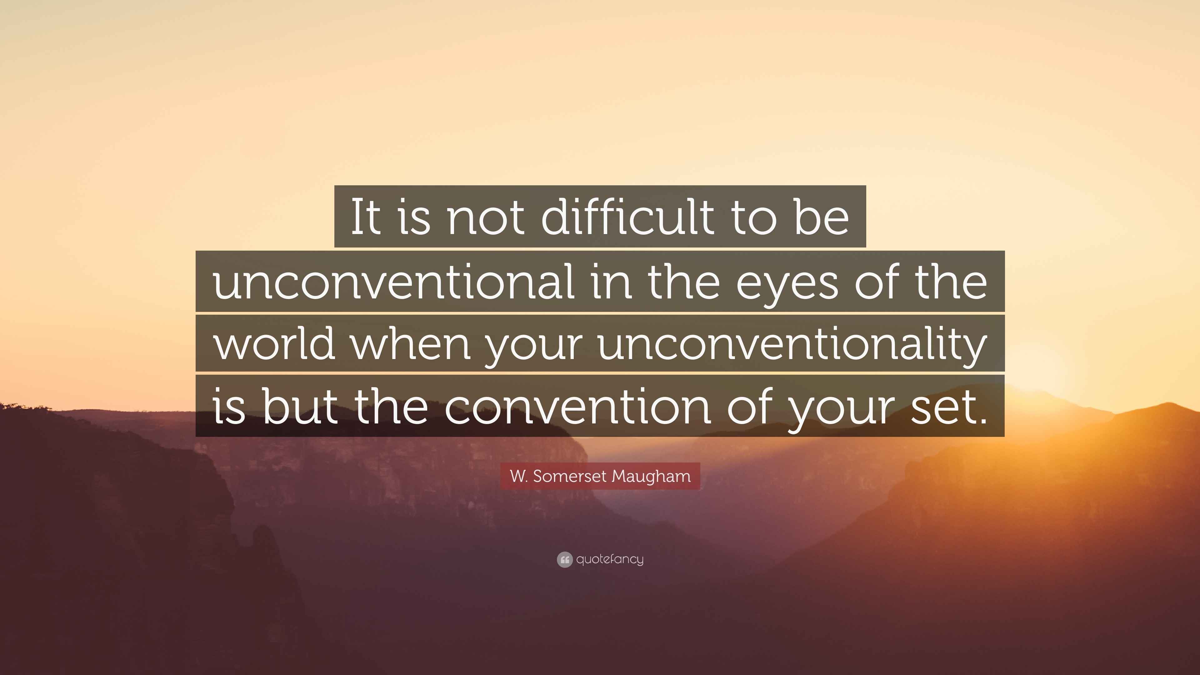 W. Somerset Maugham Quote: “It is not difficult to be unconventional in ...