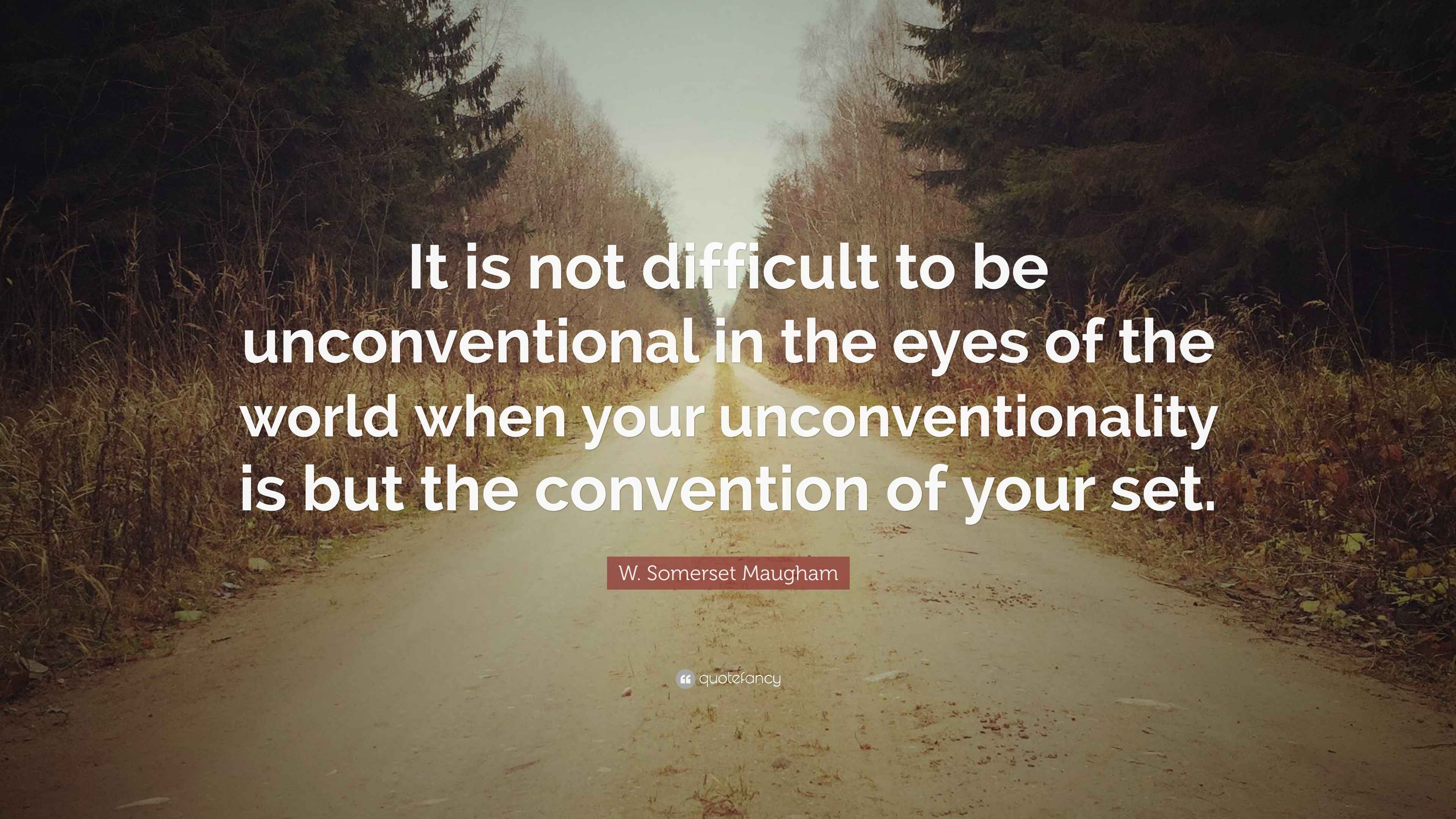 W. Somerset Maugham Quote: “It is not difficult to be unconventional in ...