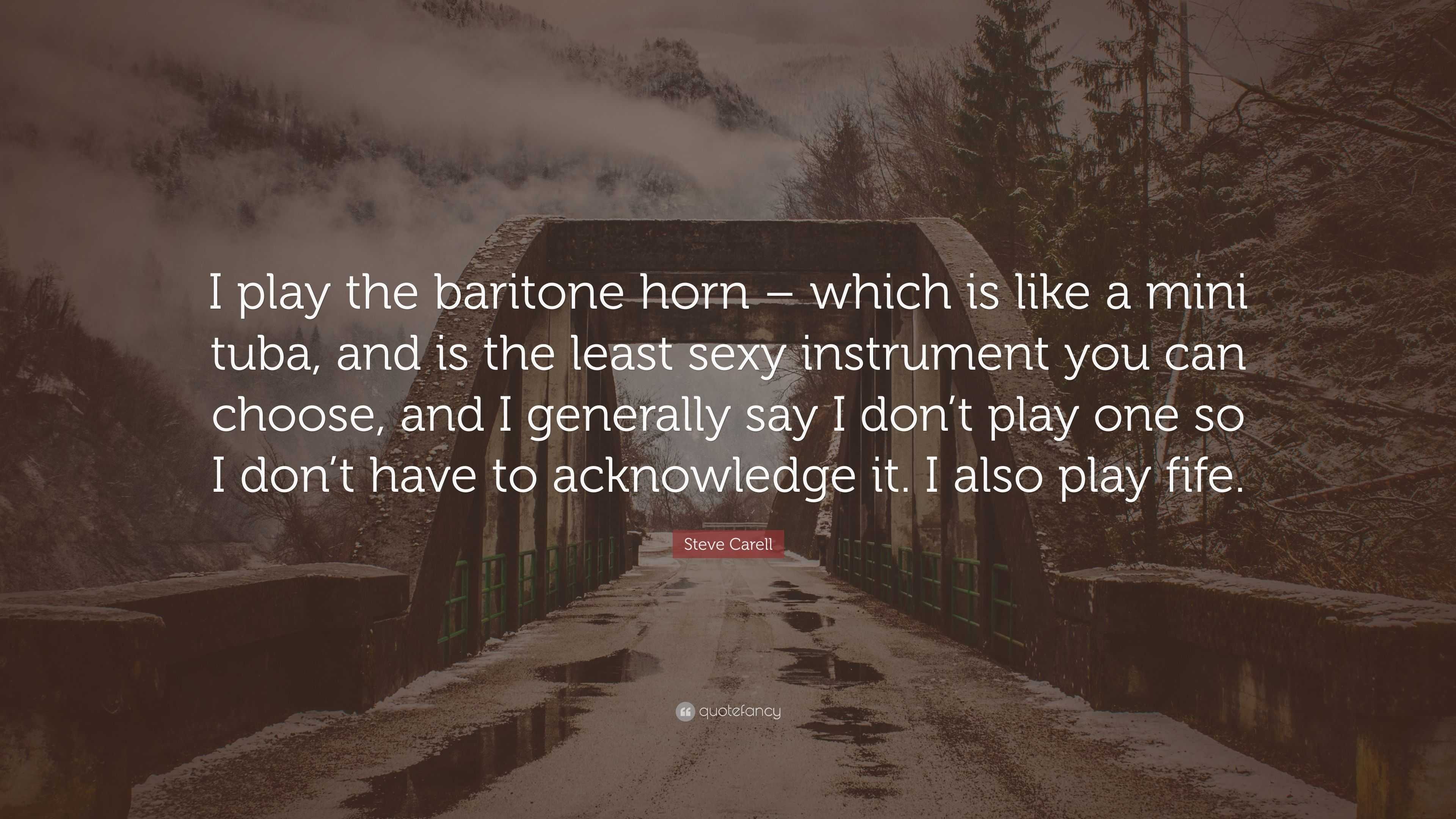 Steve Carell Quote: “I play the baritone horn – which is like a mini ...