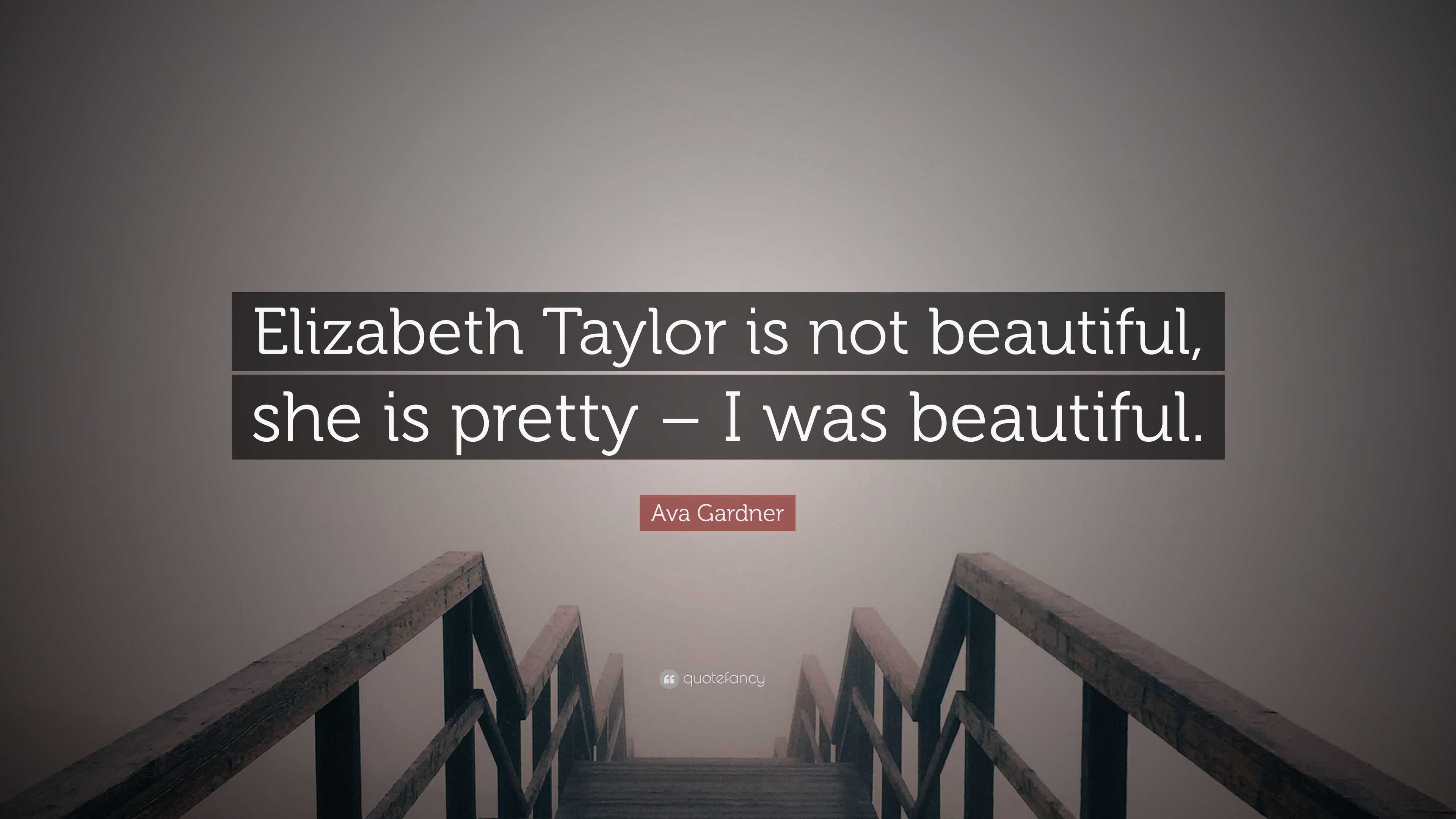 Ava Gardner Quote: “Elizabeth Taylor is not beautiful, she is pretty ...