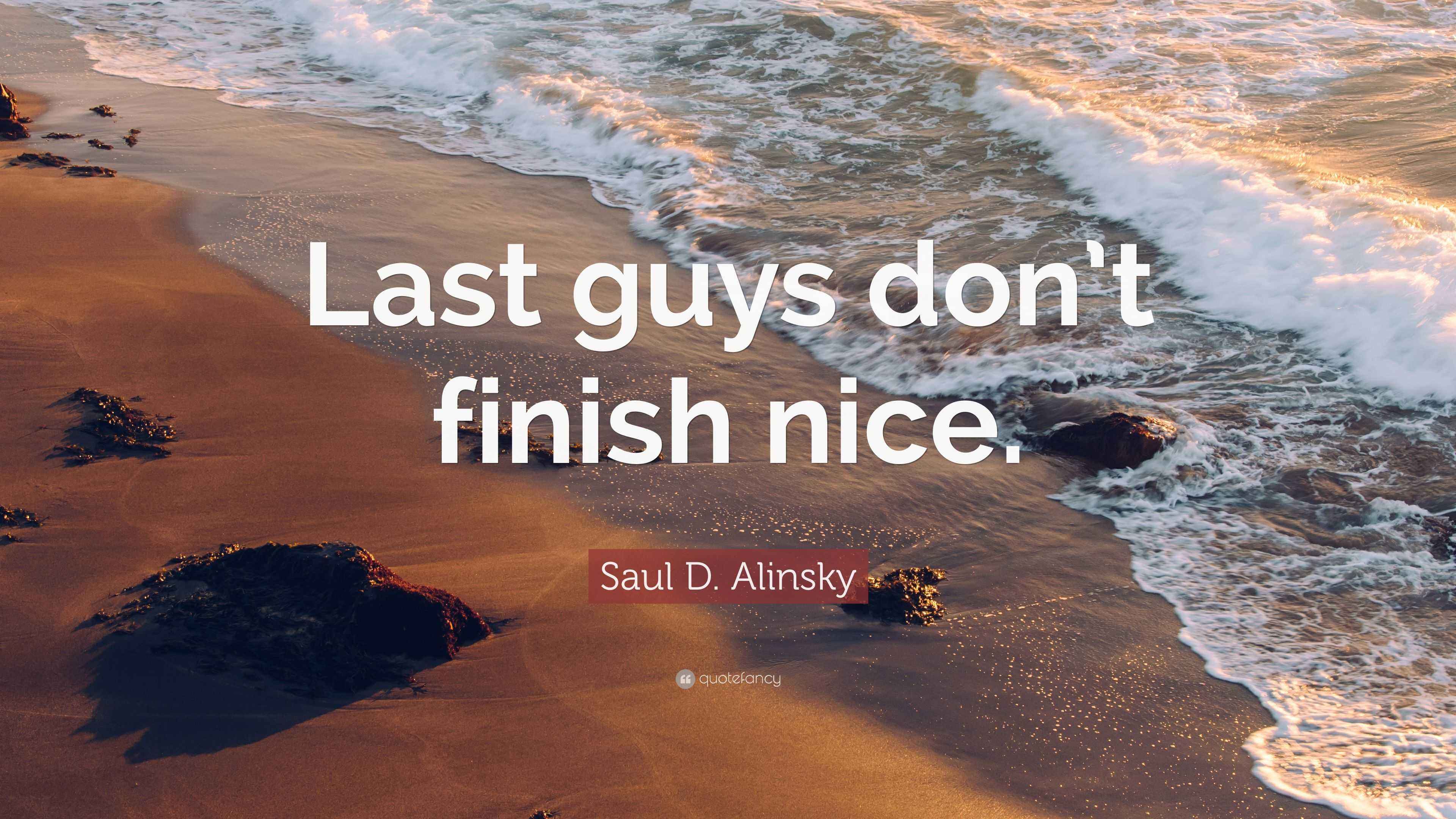 Saul D. Alinsky Quote: “Last guys don’t finish nice.”