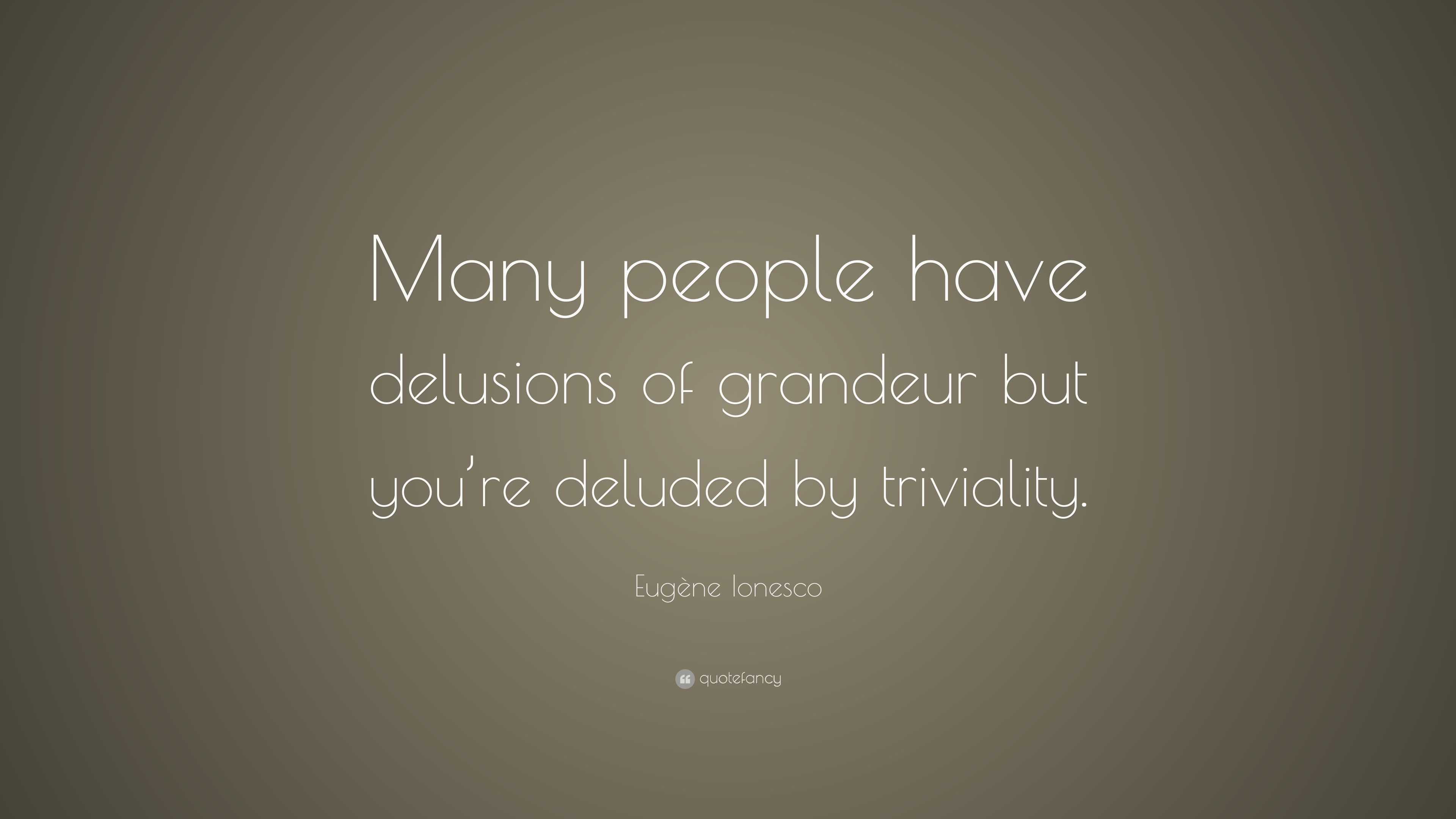 Eugène Ionesco Quote: “Many people have delusions of grandeur but you ...