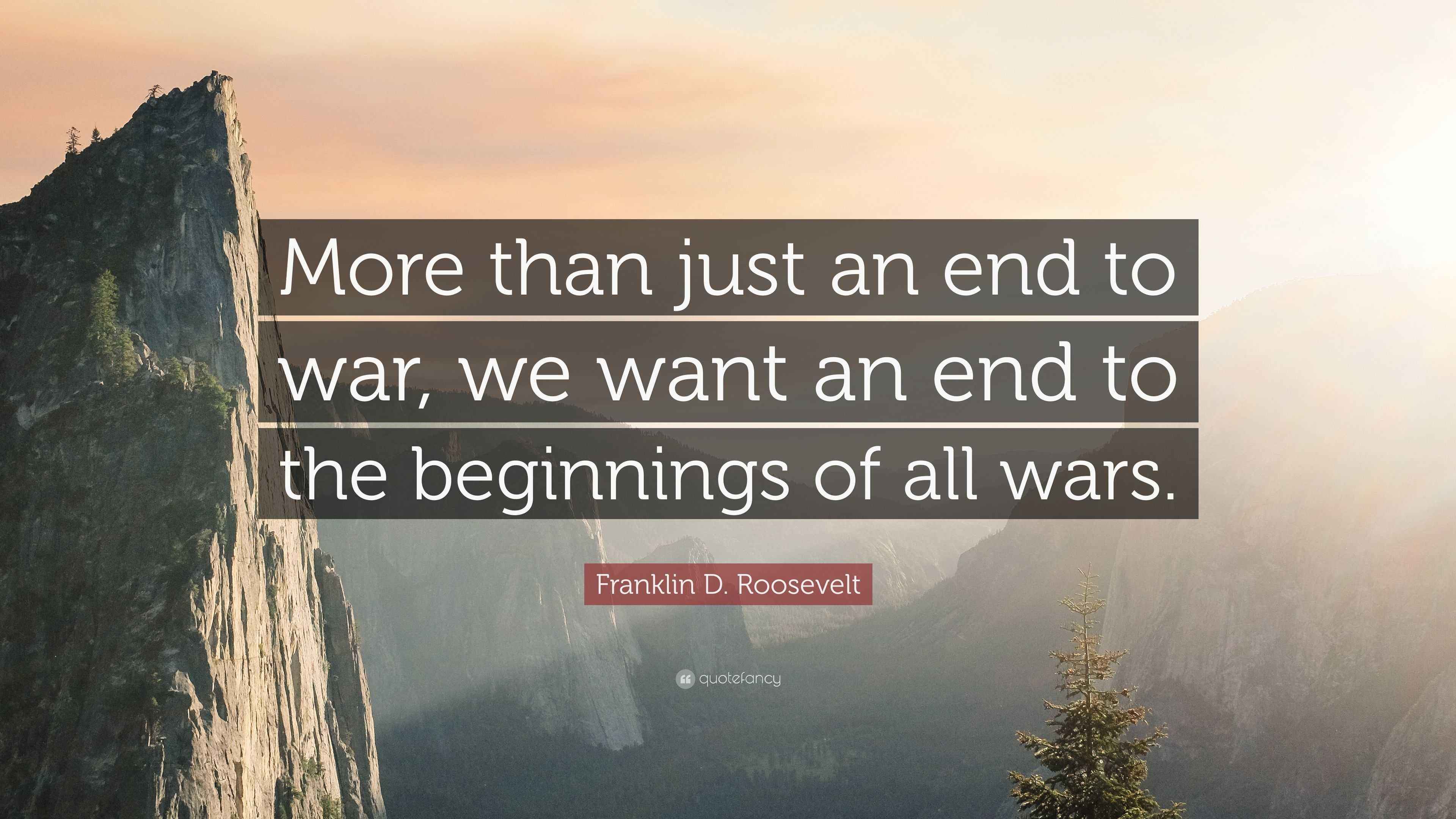 Franklin D. Roosevelt Quote: “More than just an end to war, we want an ...
