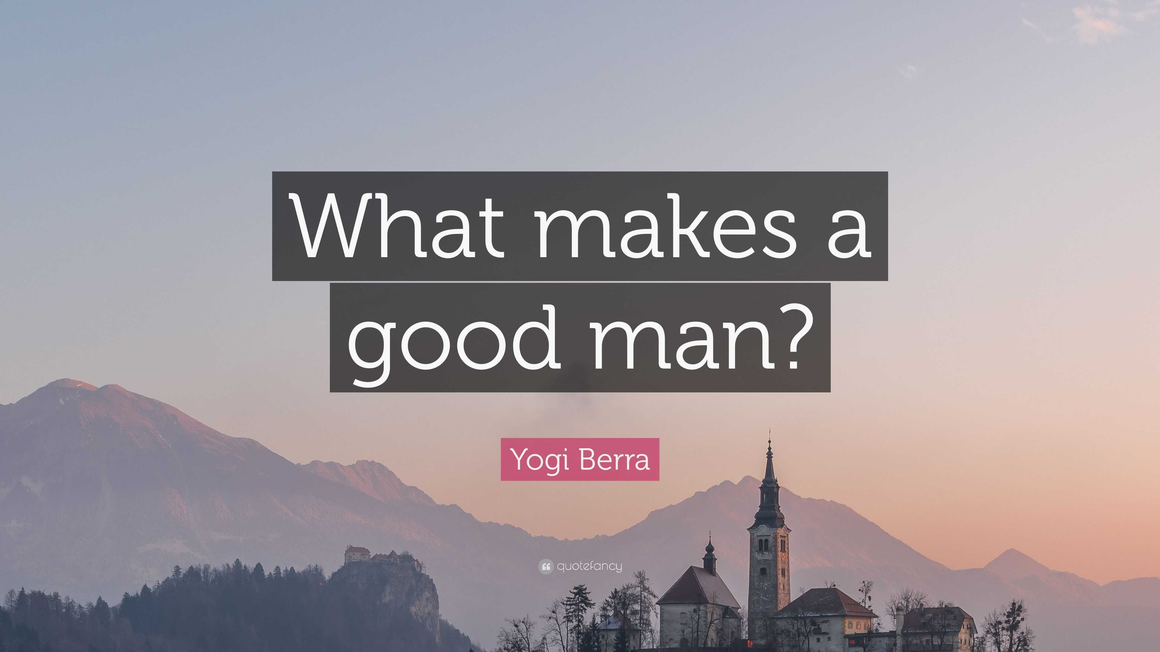 Yogi Berra Quote: “What makes a good man?”