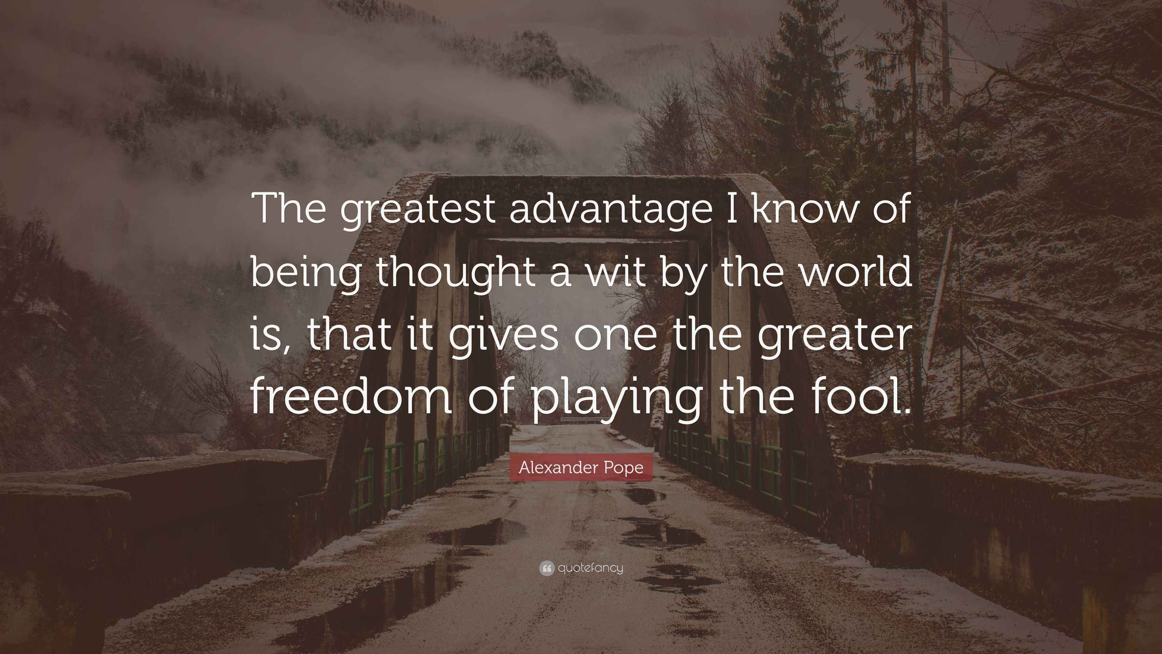 Alexander Pope Quote: “The greatest advantage I know of being thought a ...