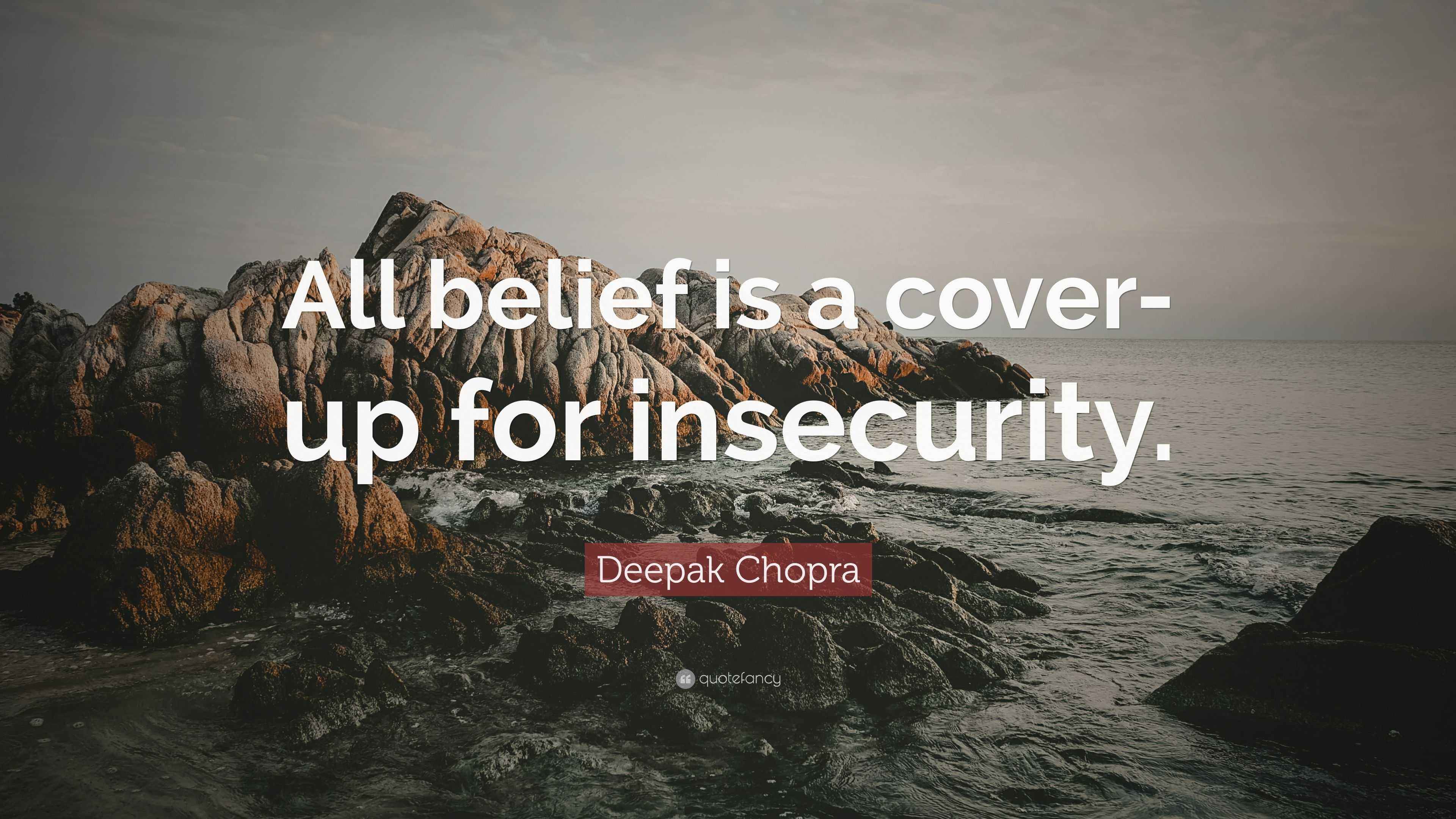 Deepak Chopra Quote: “All belief is a cover-up for insecurity.”