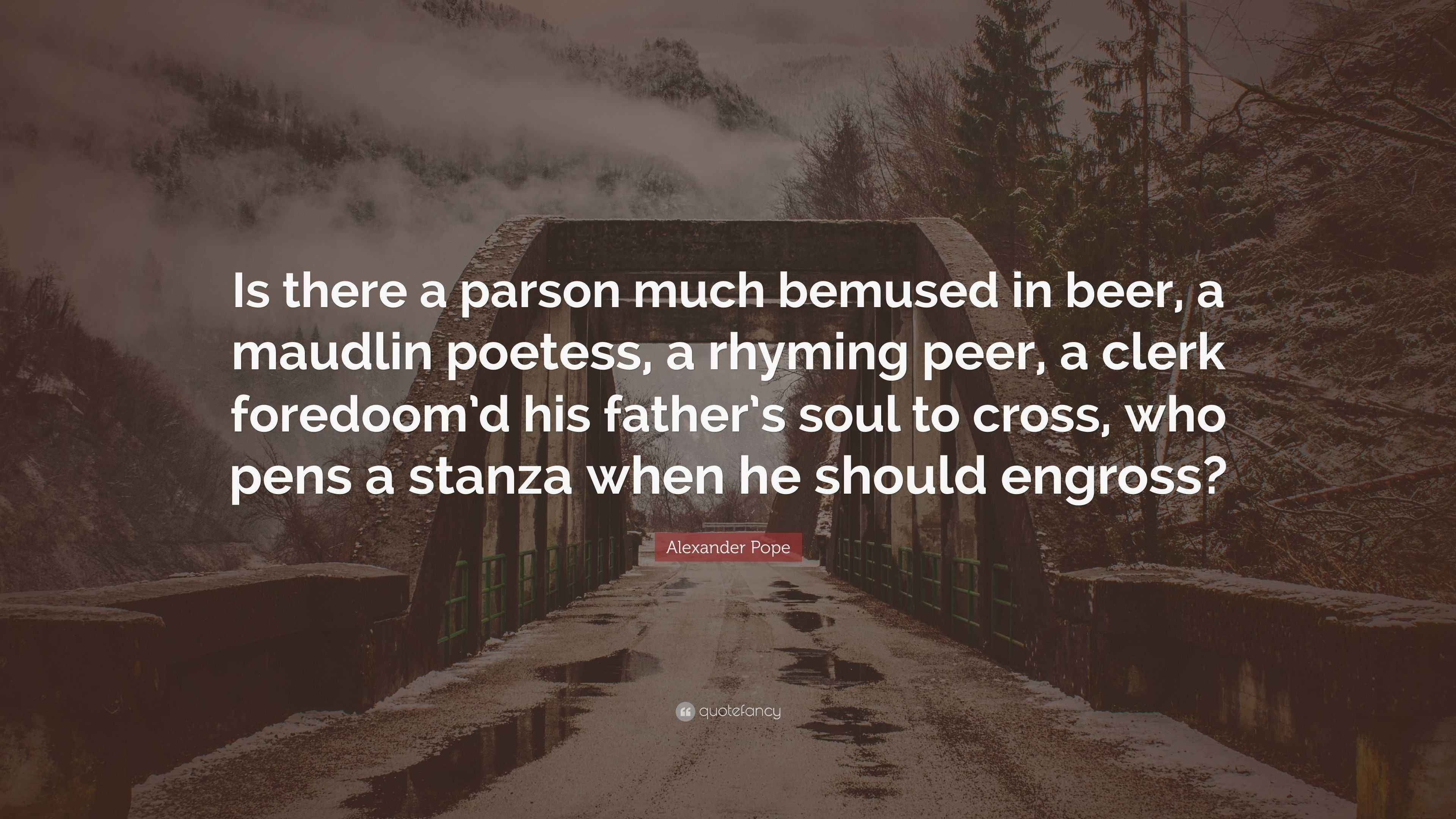 Alexander Pope Quote: “Is there a parson much bemused in beer, a ...