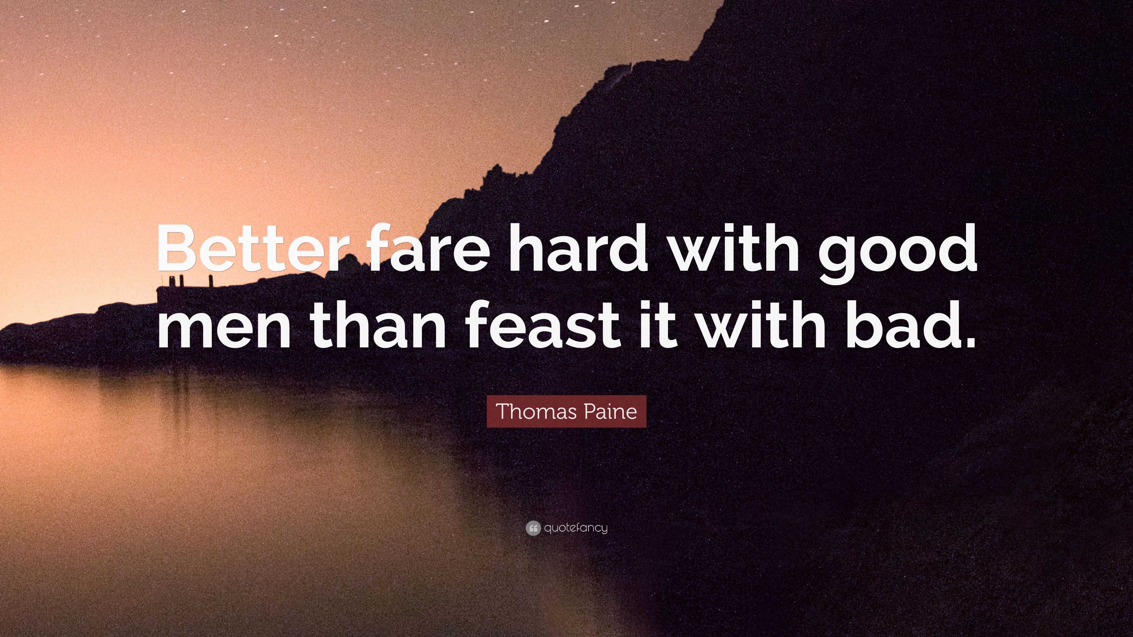Thomas Paine Quote: “Better fare hard with good men than feast it with ...