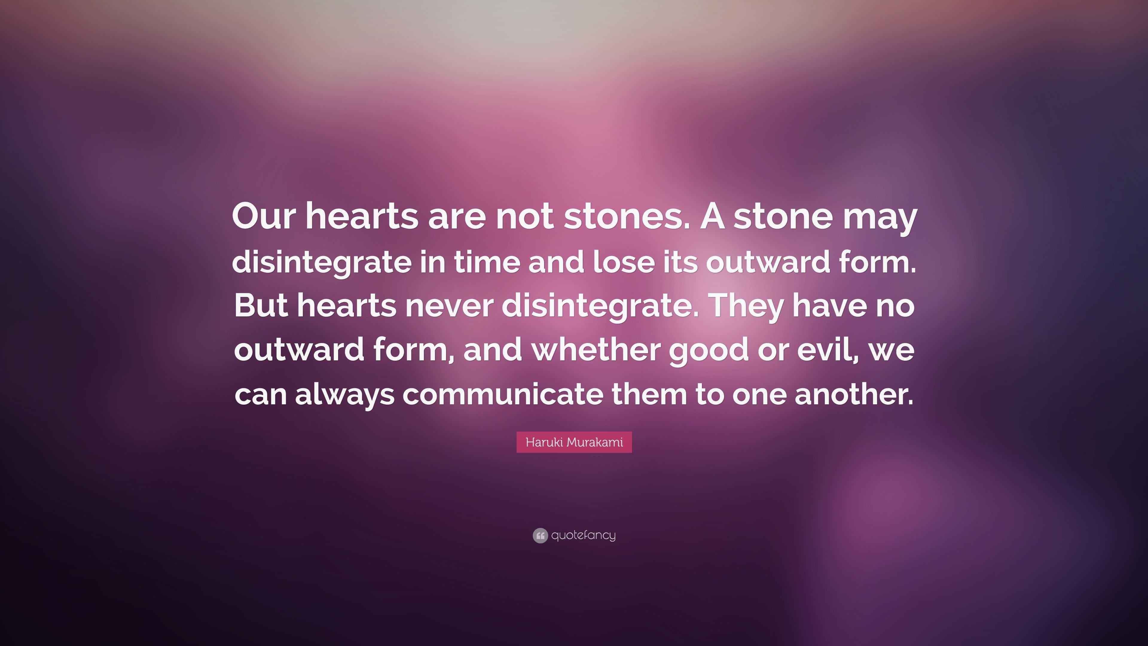 Haruki Murakami Quote: “Our hearts are not stones. A stone may ...