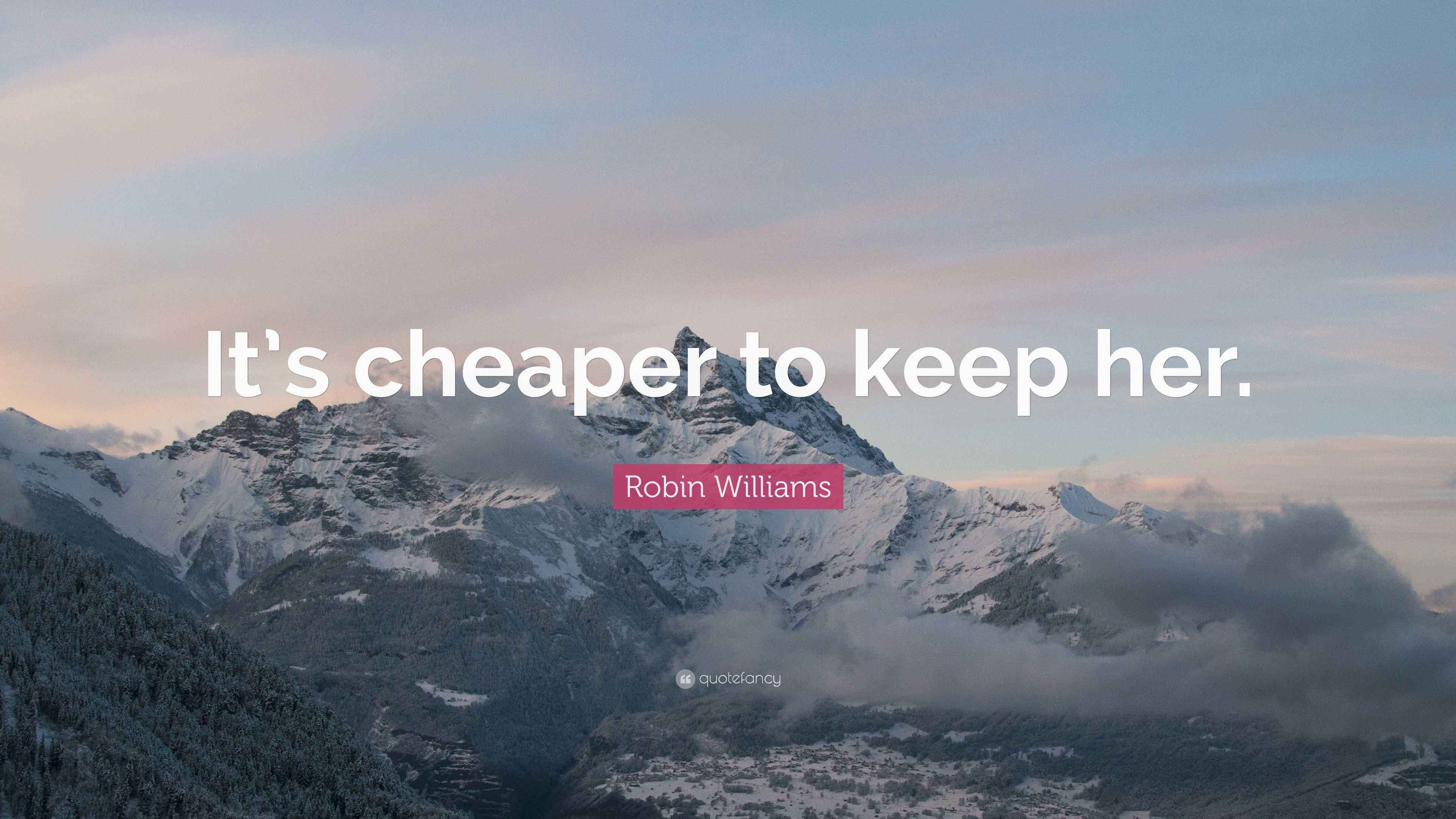Robin Williams Quote: “It’s cheaper to keep her.”