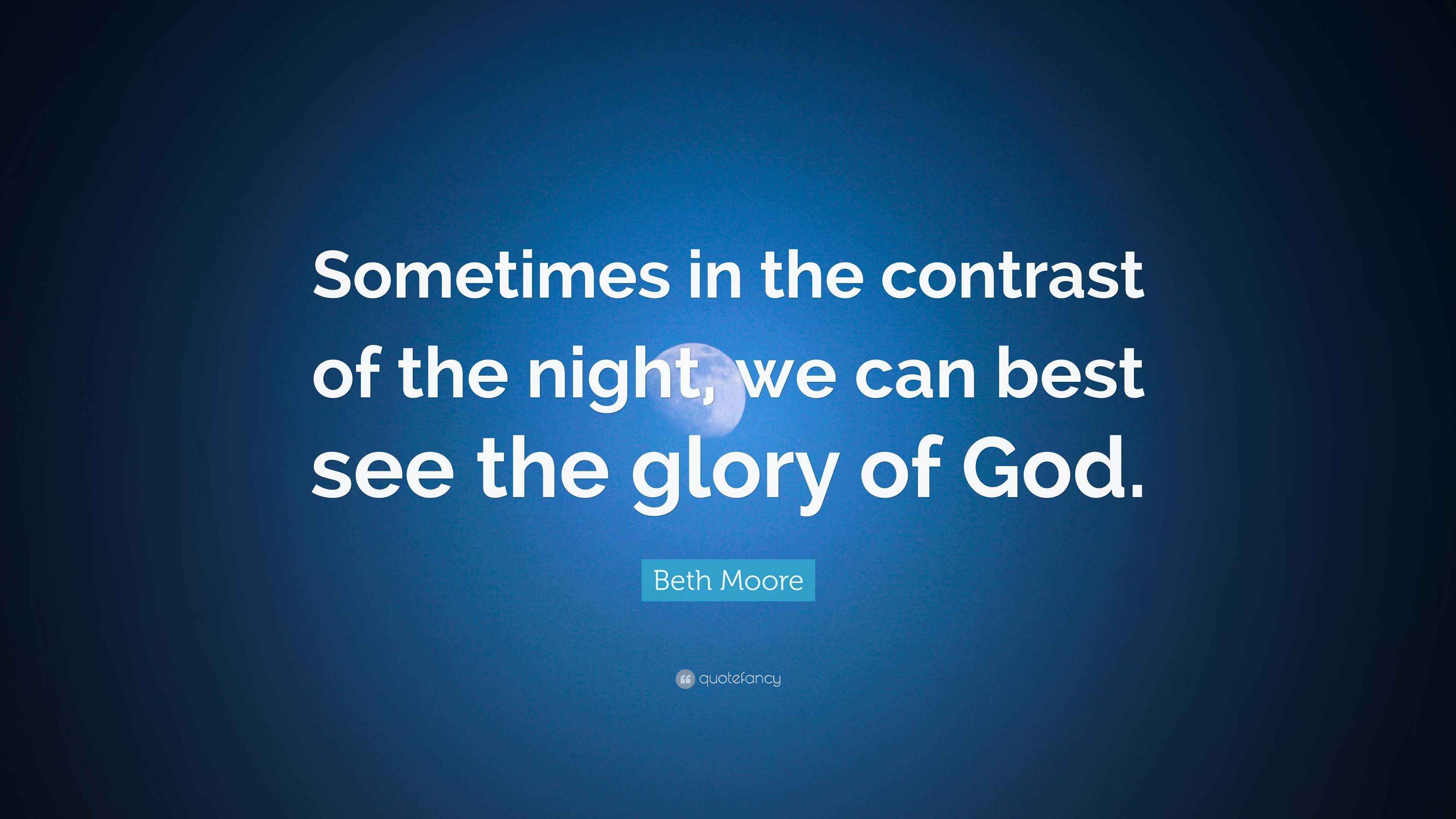 Beth Moore Quote: “Sometimes in the contrast of the night, we can best ...