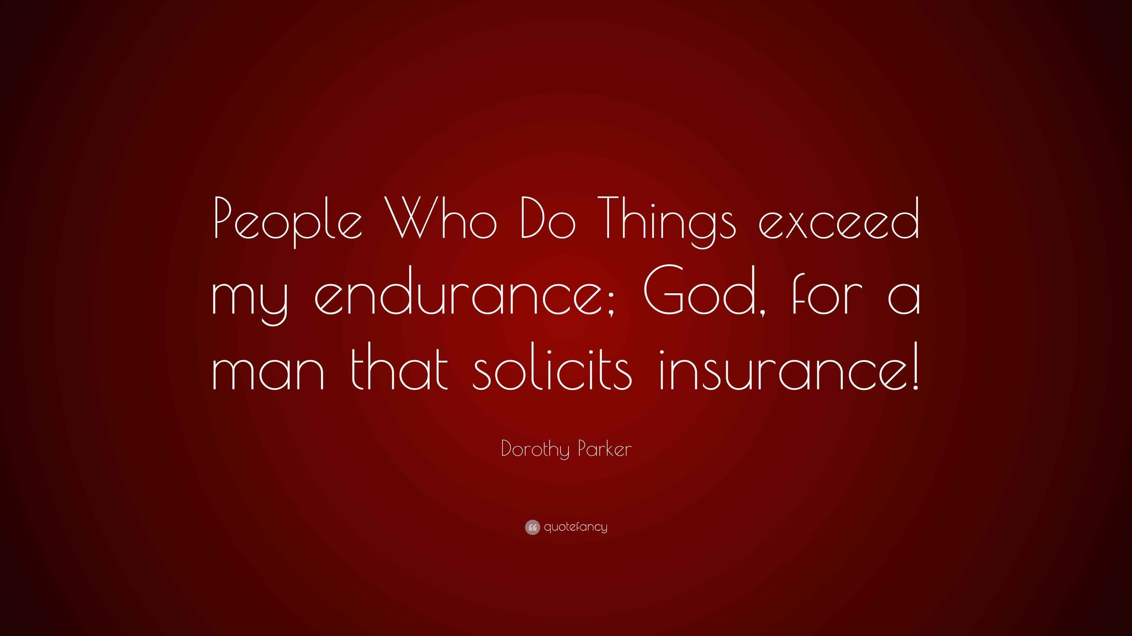 Dorothy Parker Quote: “People Who Do Things exceed my endurance; God ...