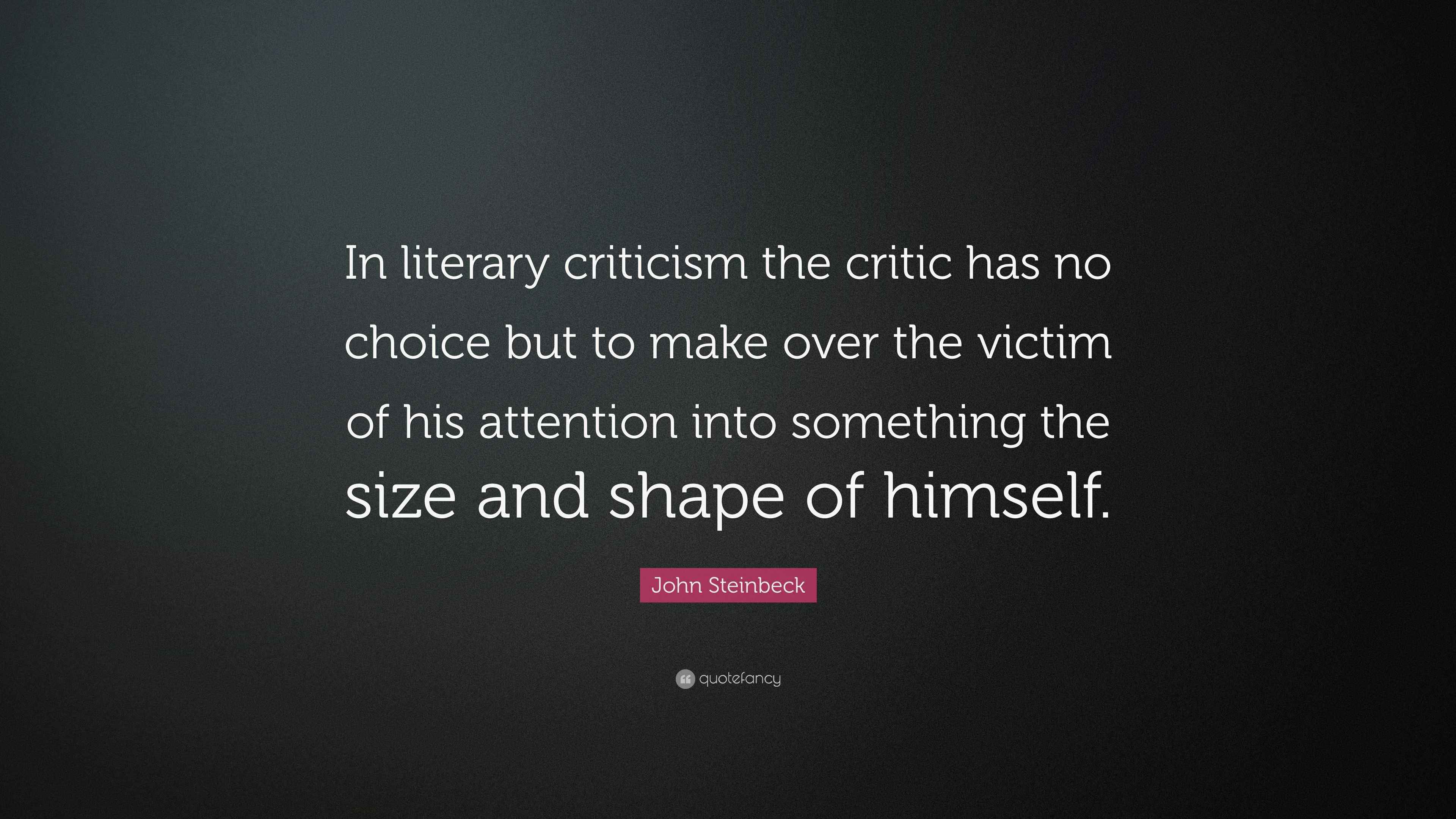John Steinbeck Quote: “In literary criticism the critic has no choice ...