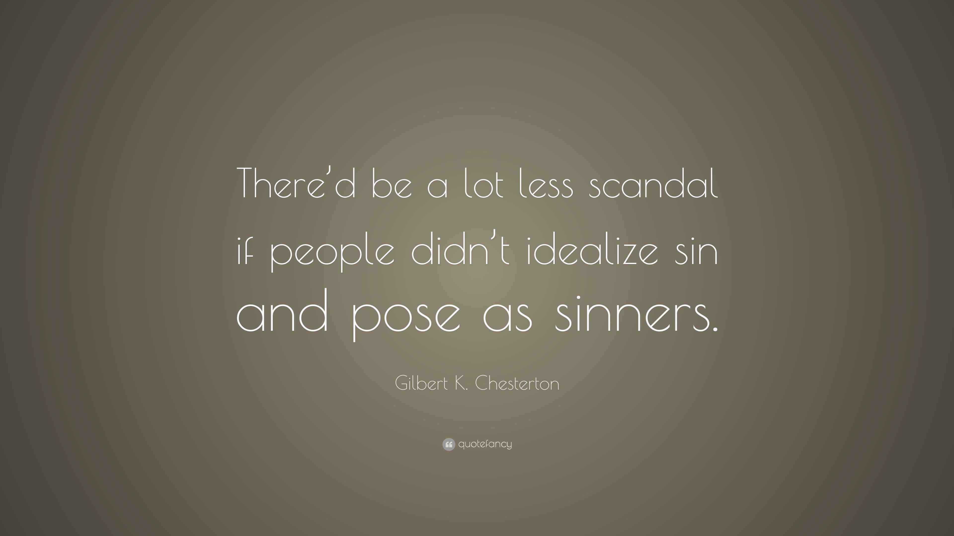 Gilbert K. Chesterton Quote: “There’d be a lot less scandal if people ...